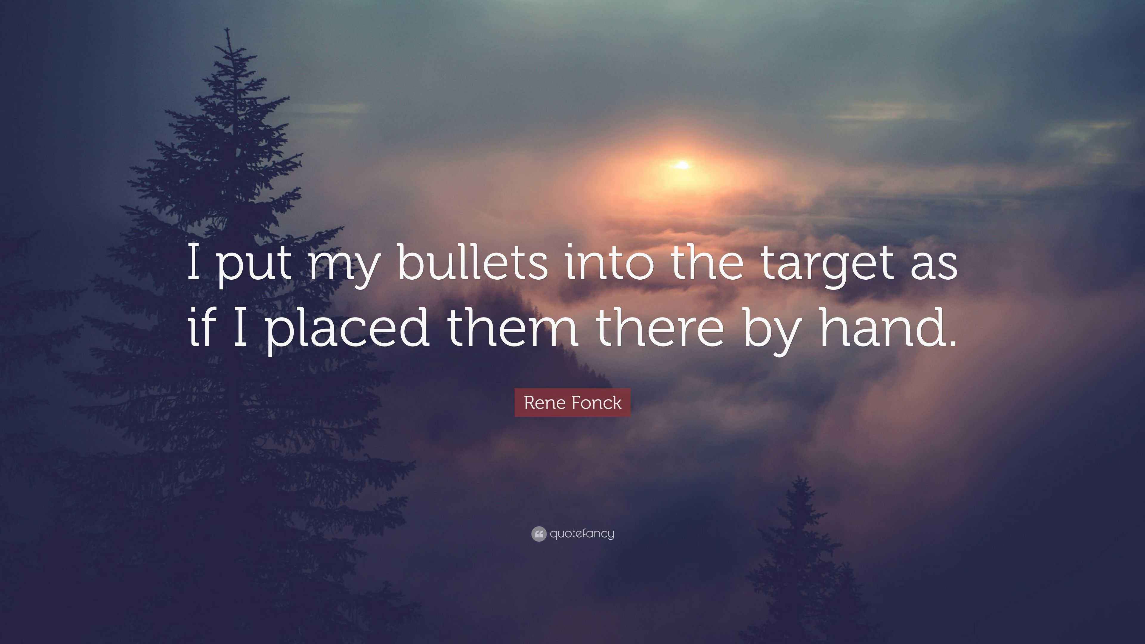 Rene Fonck Quote: “I put my bullets into the target as if I placed them ...