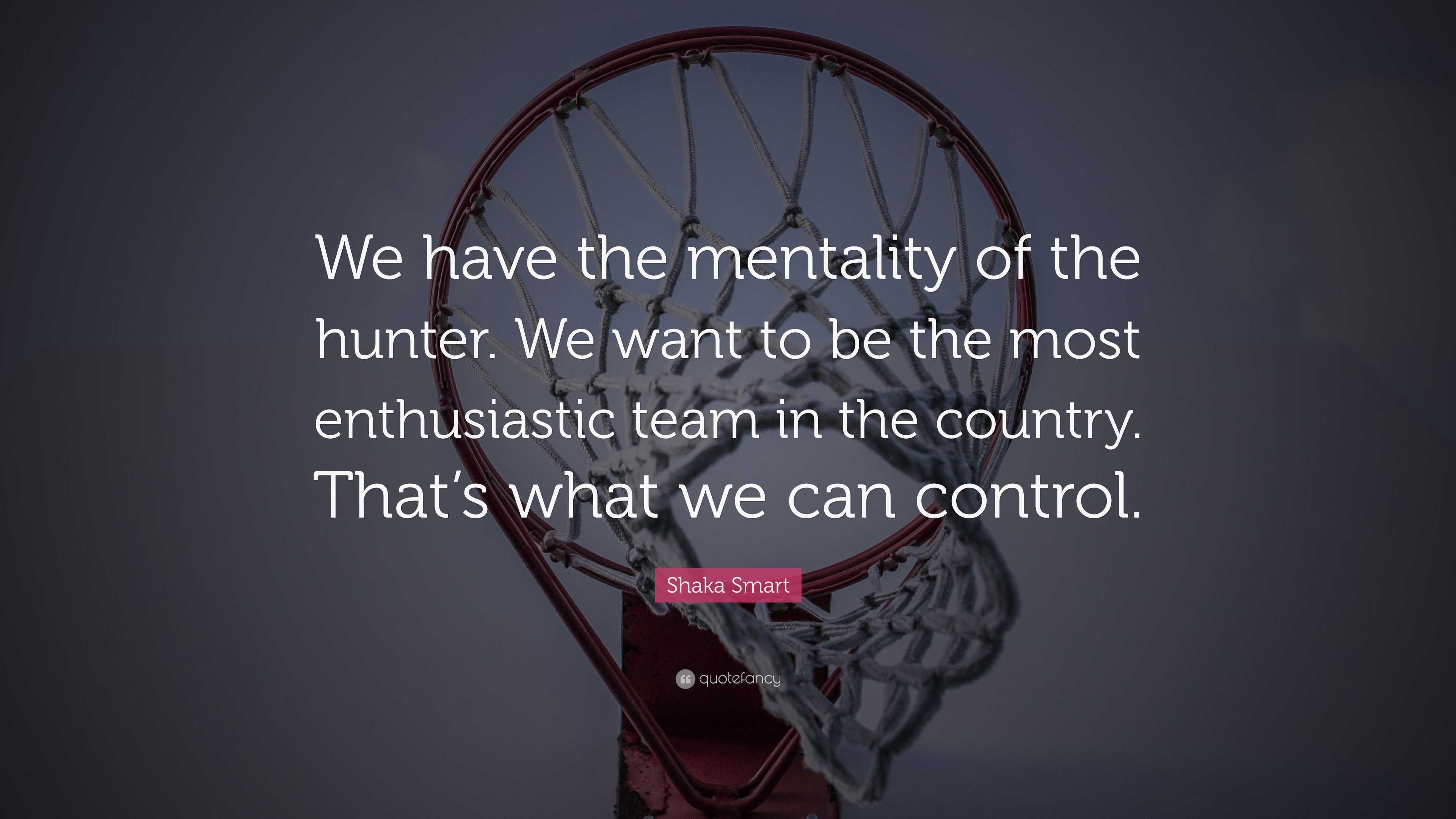 Shaka Smart Quote: “We have the mentality of the hunter. We want to be ...