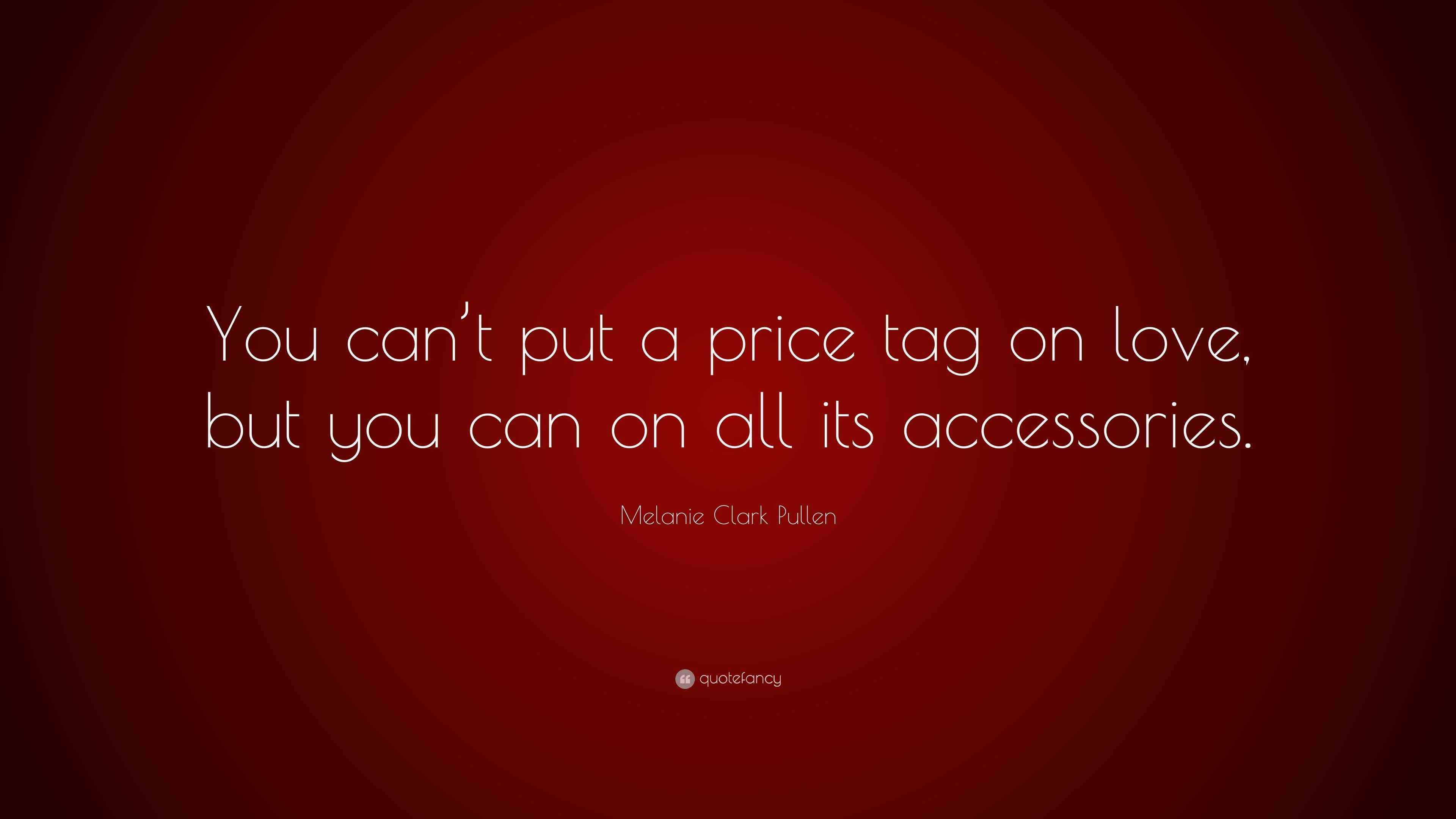 Melanie Clark Pullen Quote: “You can’t put a price tag on love, but you ...