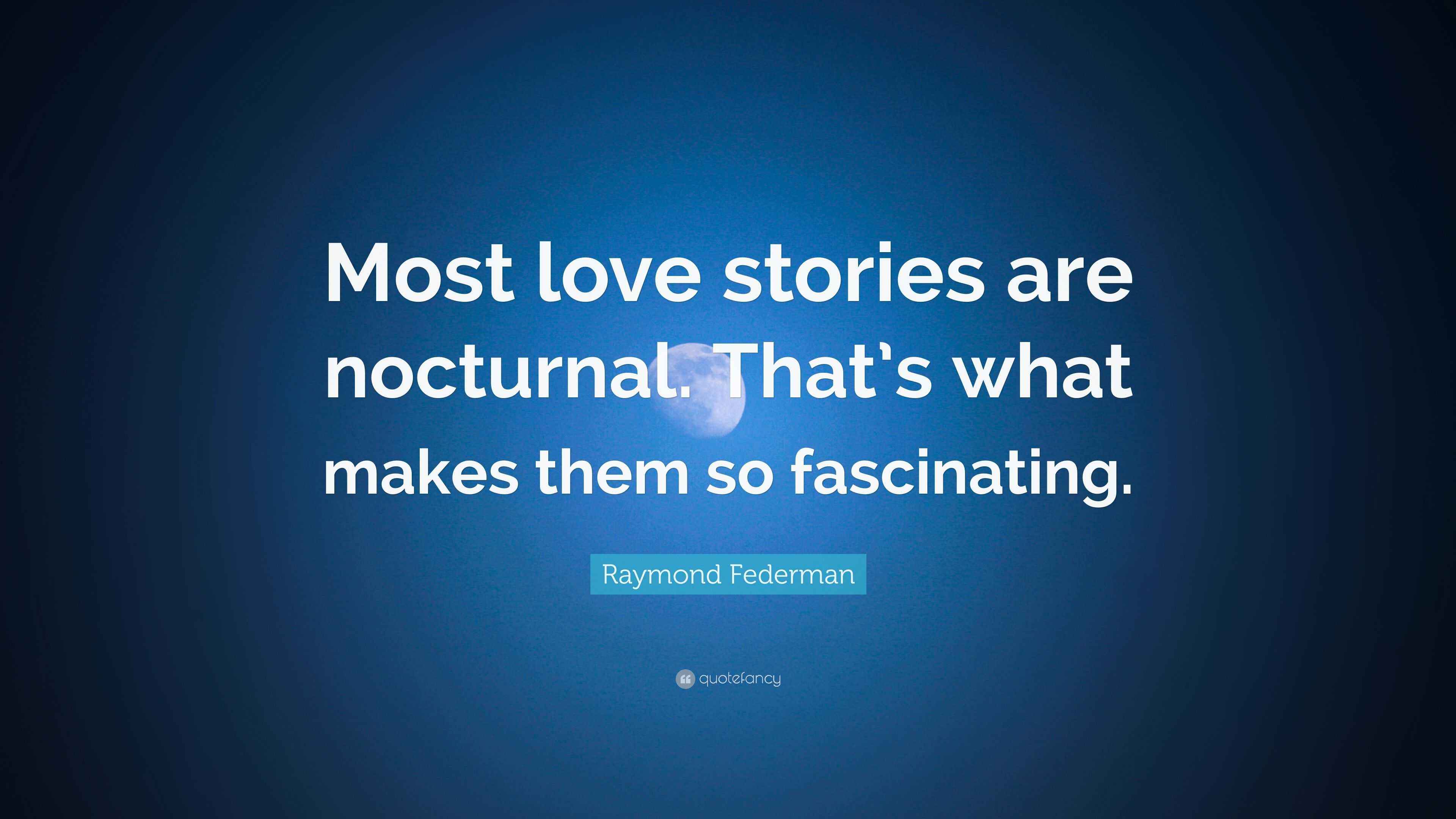 Raymond Federman Quote: “Most love stories are nocturnal. That’s what ...