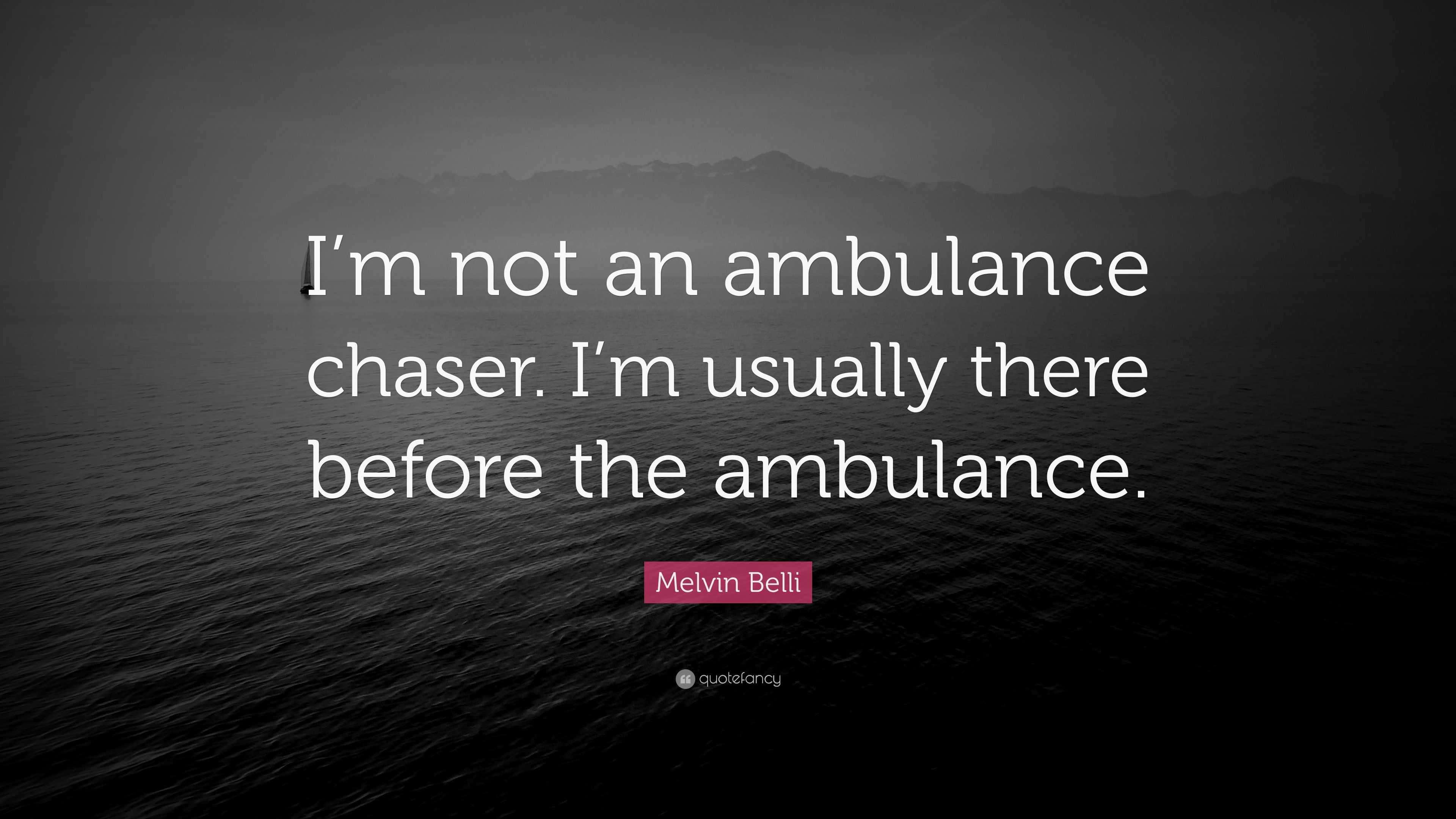 Melvin Belli Quote: “I’m not an ambulance chaser. I’m usually there ...