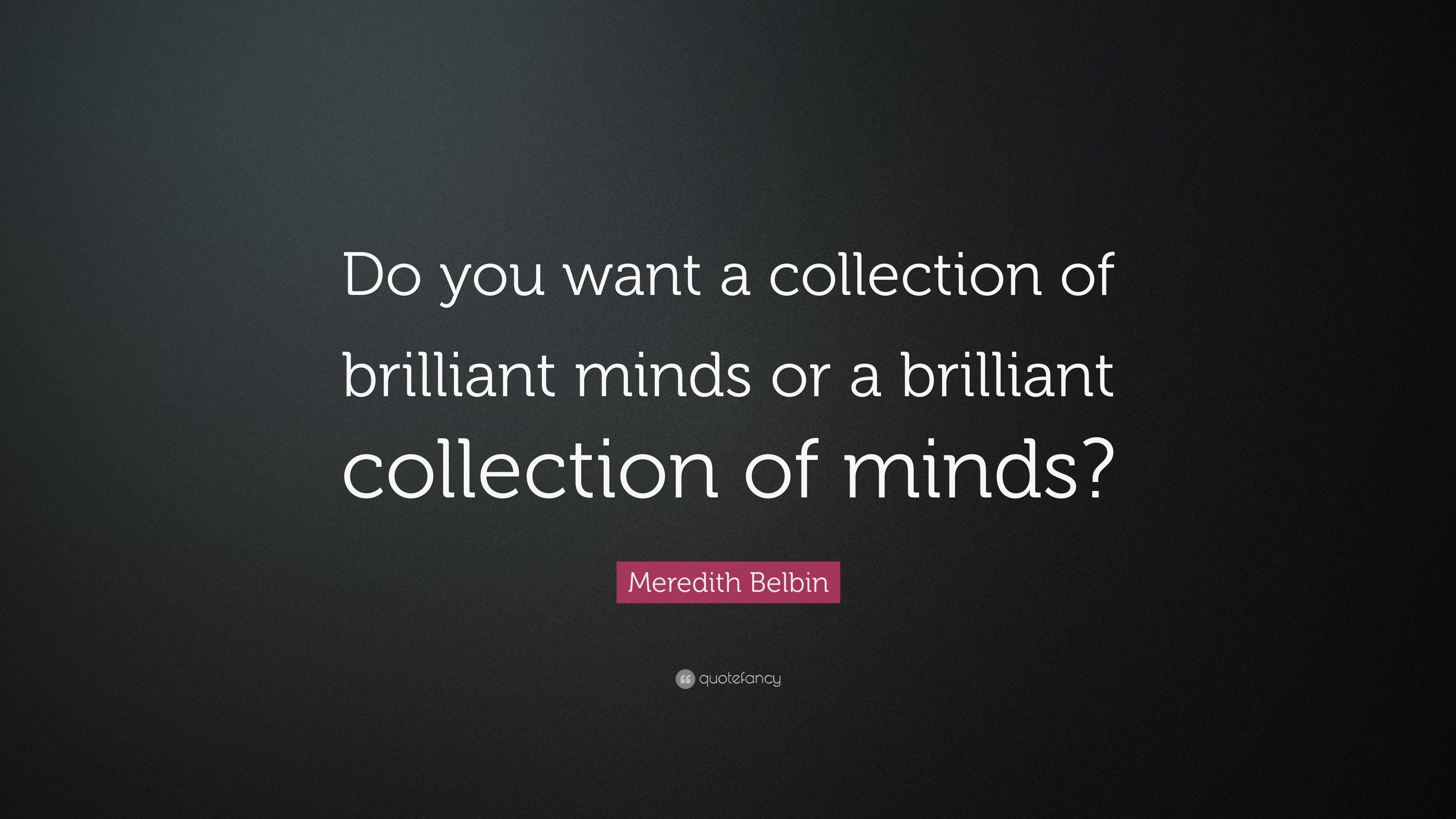 Meredith Belbin Quote: “Do you want a collection of brilliant minds or ...