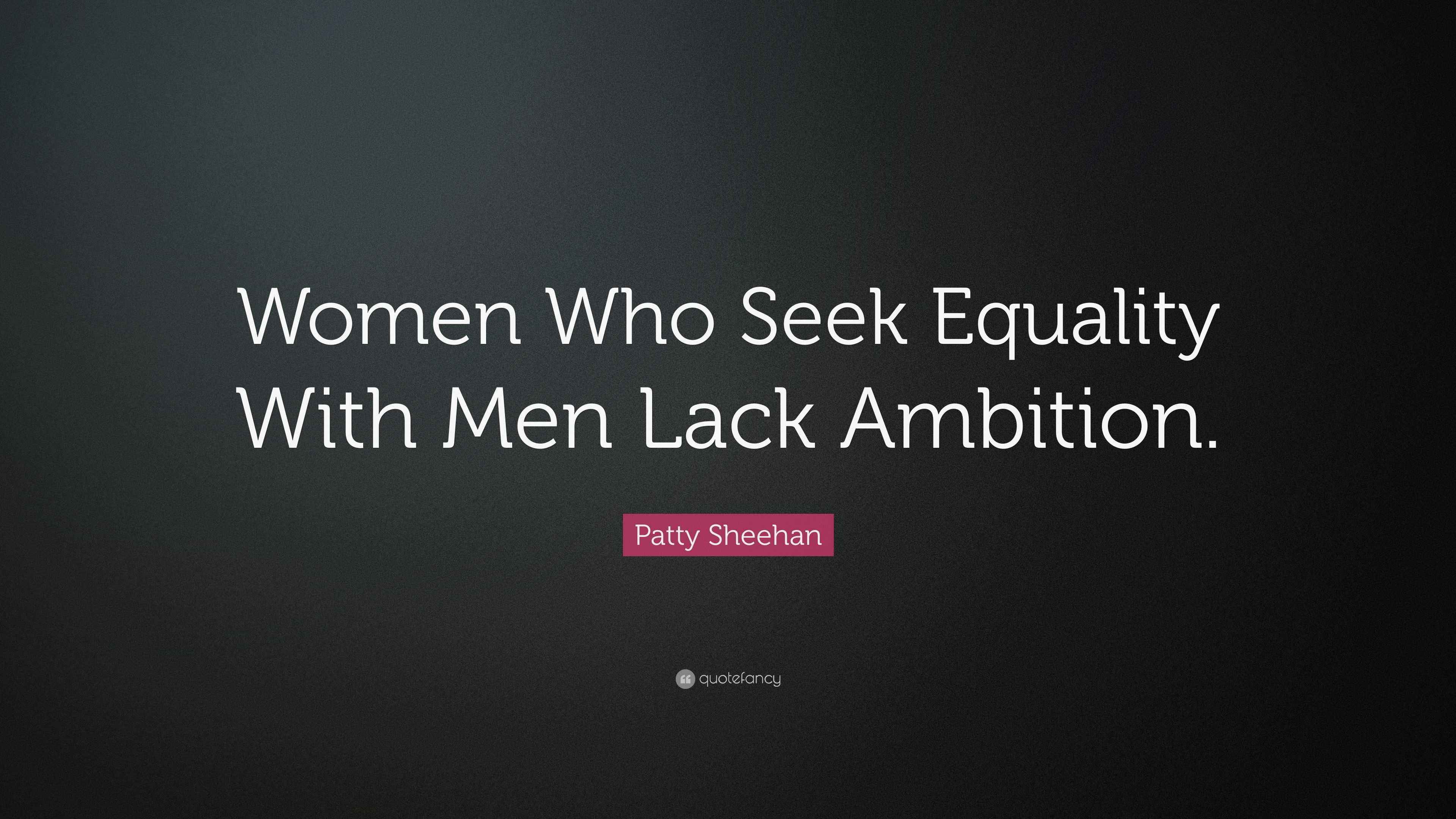 Patty Sheehan Quote: “Women Who Seek Equality With Men Lack Ambition.”