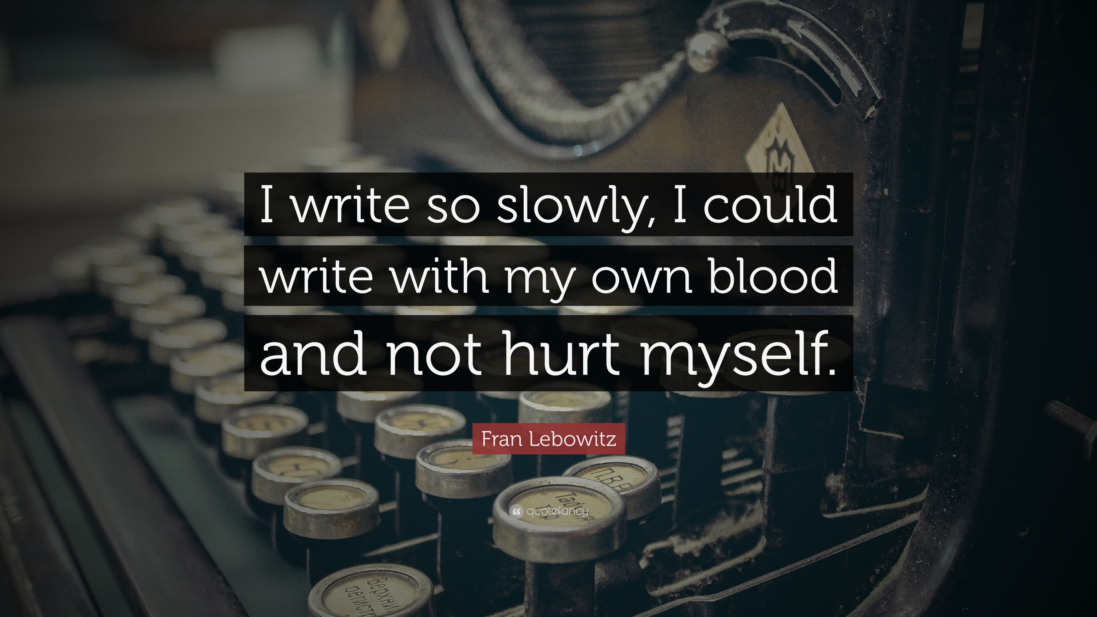 Fran Lebowitz Quote: “I write so slowly, I could write with my own ...