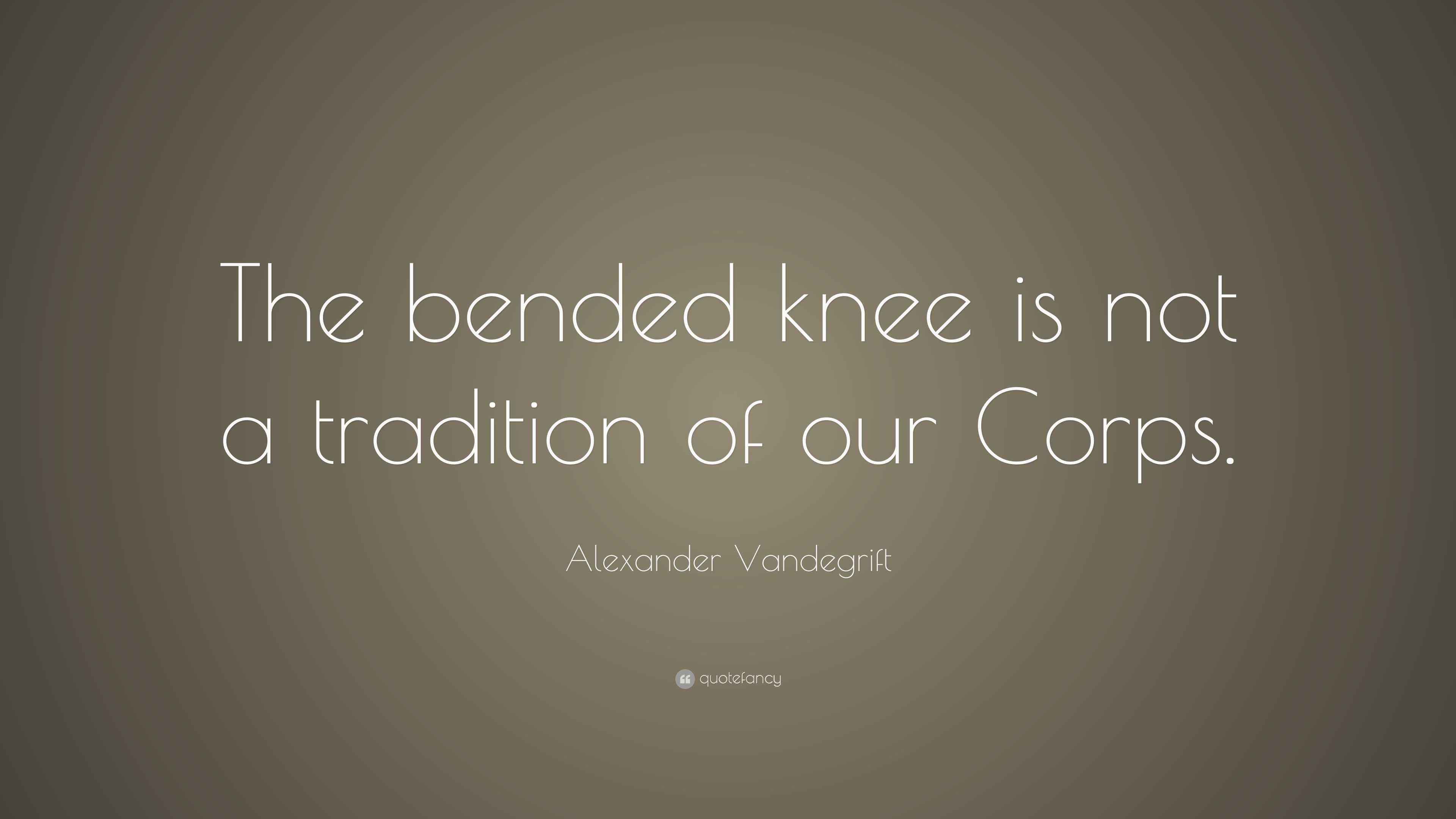 Alexander Vandegrift Quote: “The bended knee is not a tradition of our ...
