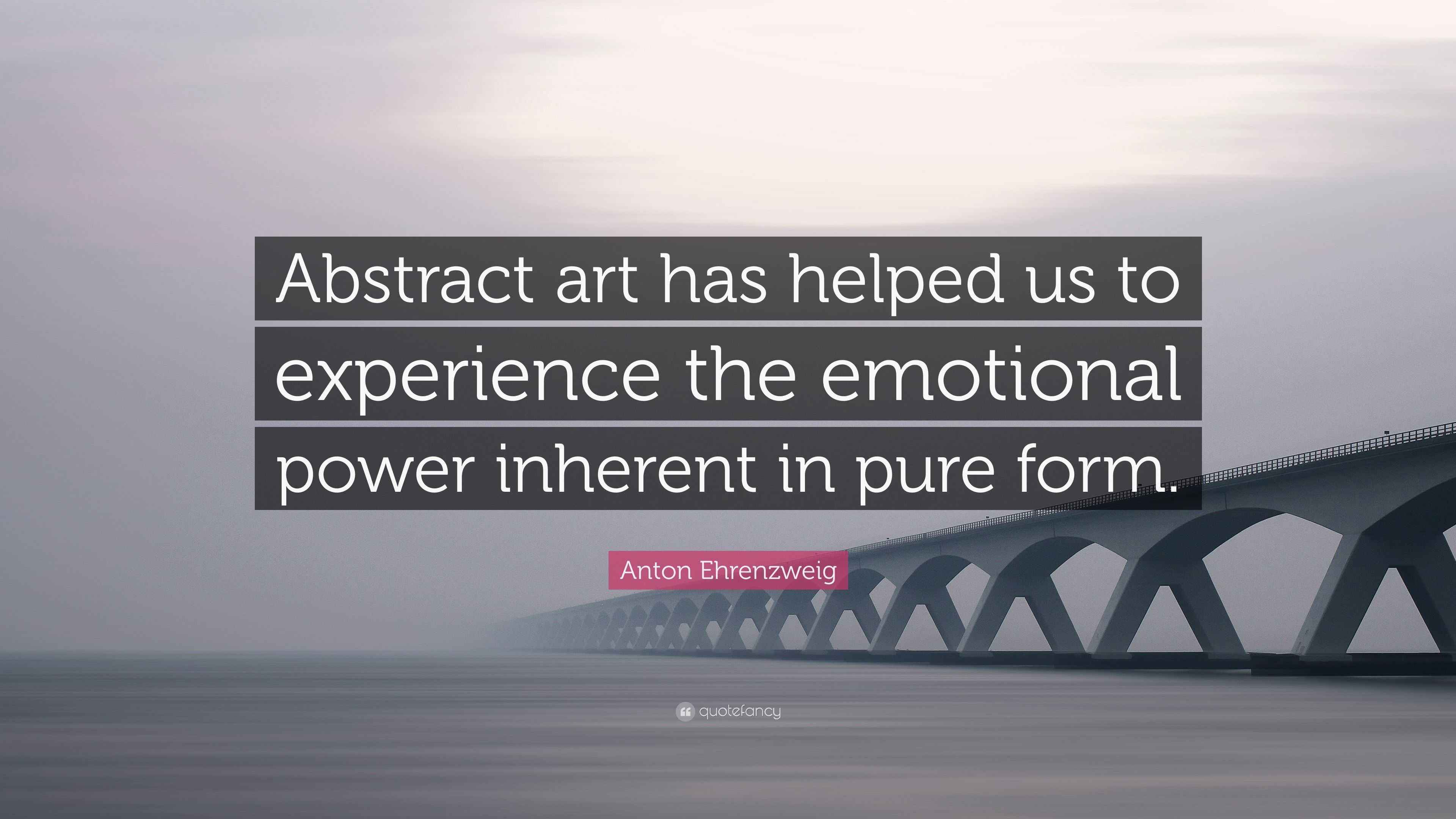 Anton Ehrenzweig Quote: “Abstract art has helped us to experience the ...