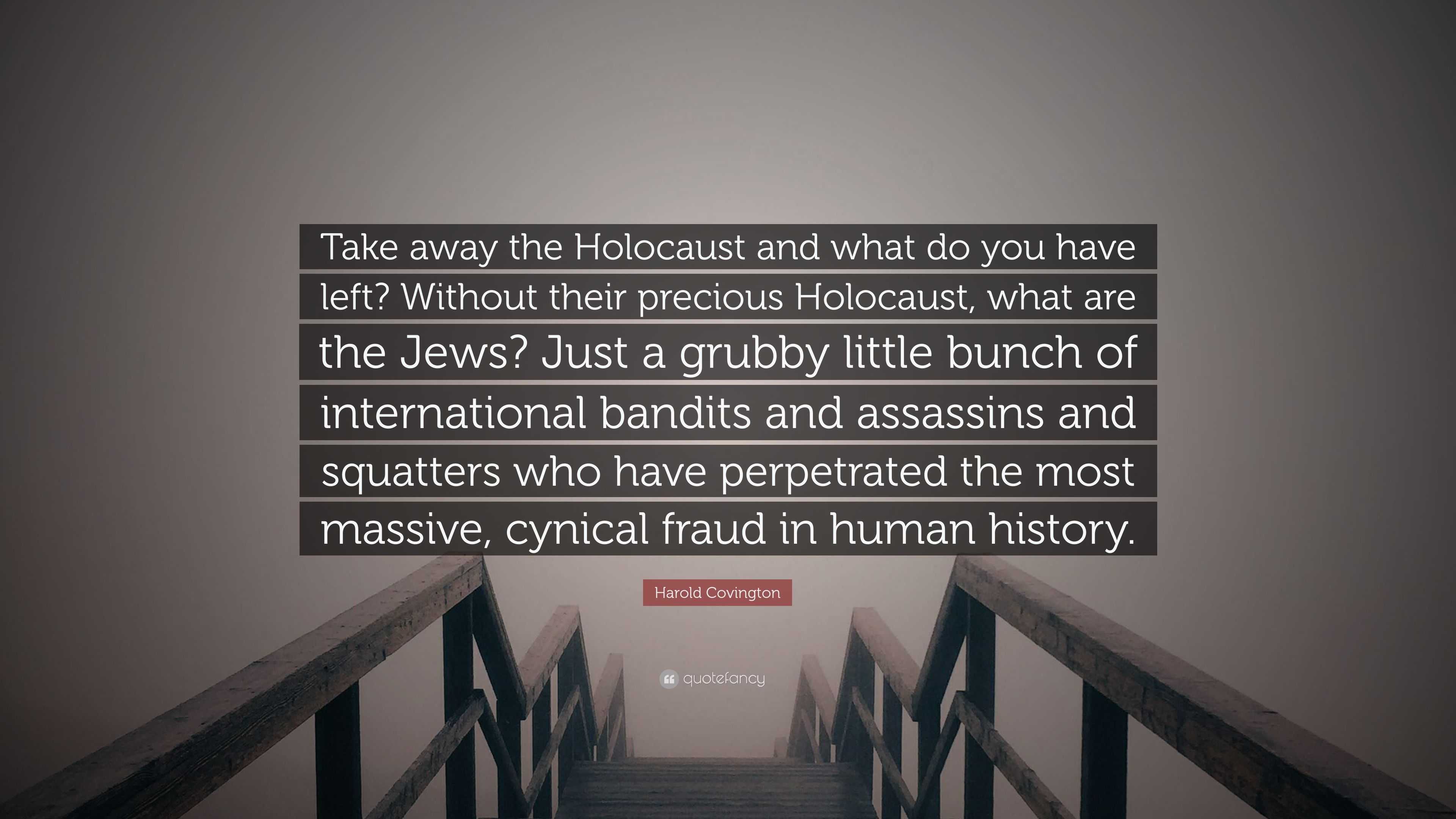 Harold Covington Quote: “Take away the Holocaust and what do you have ...