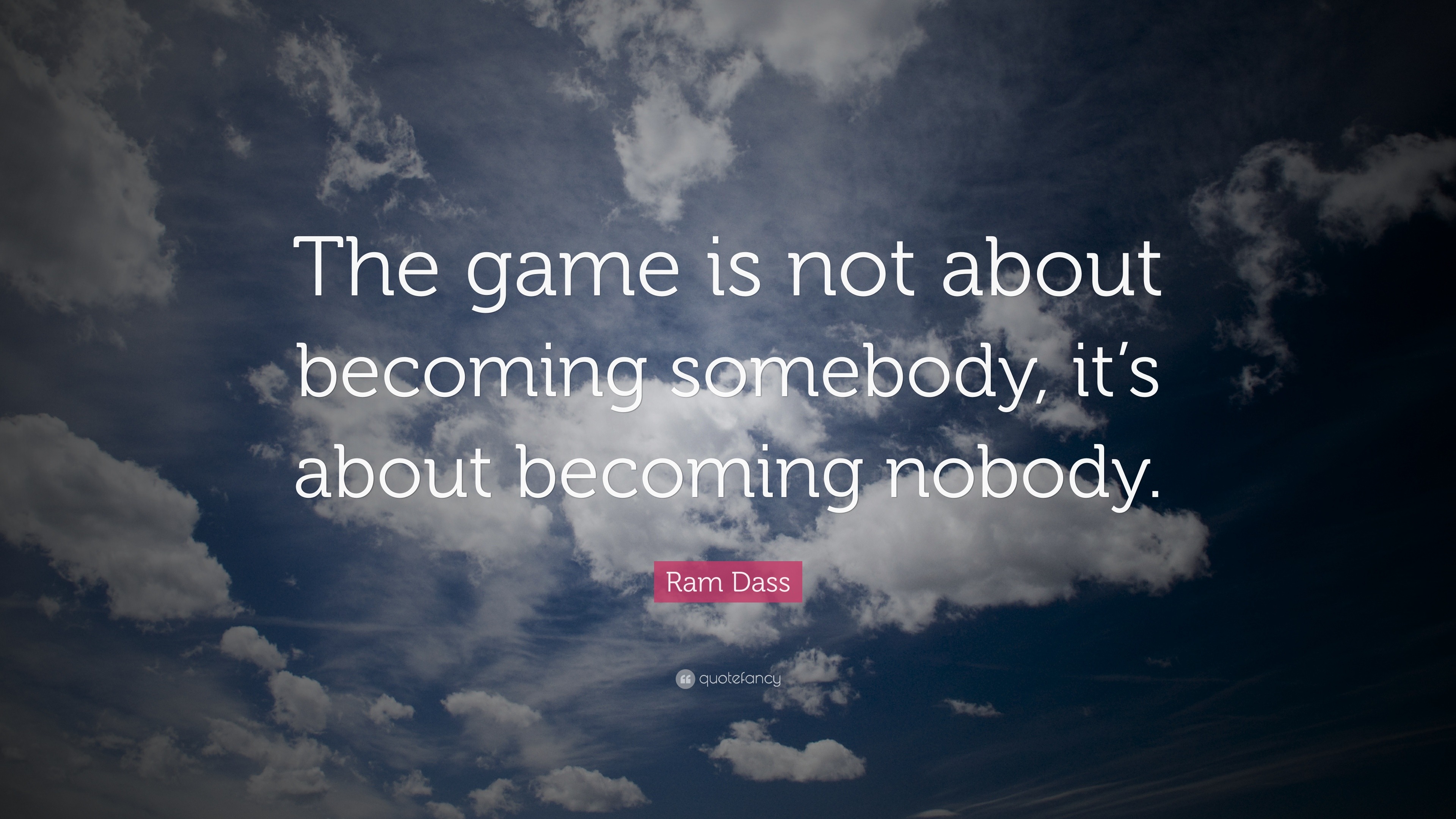Ram Dass Quote: “The game is not about becoming somebody, it’s about ...