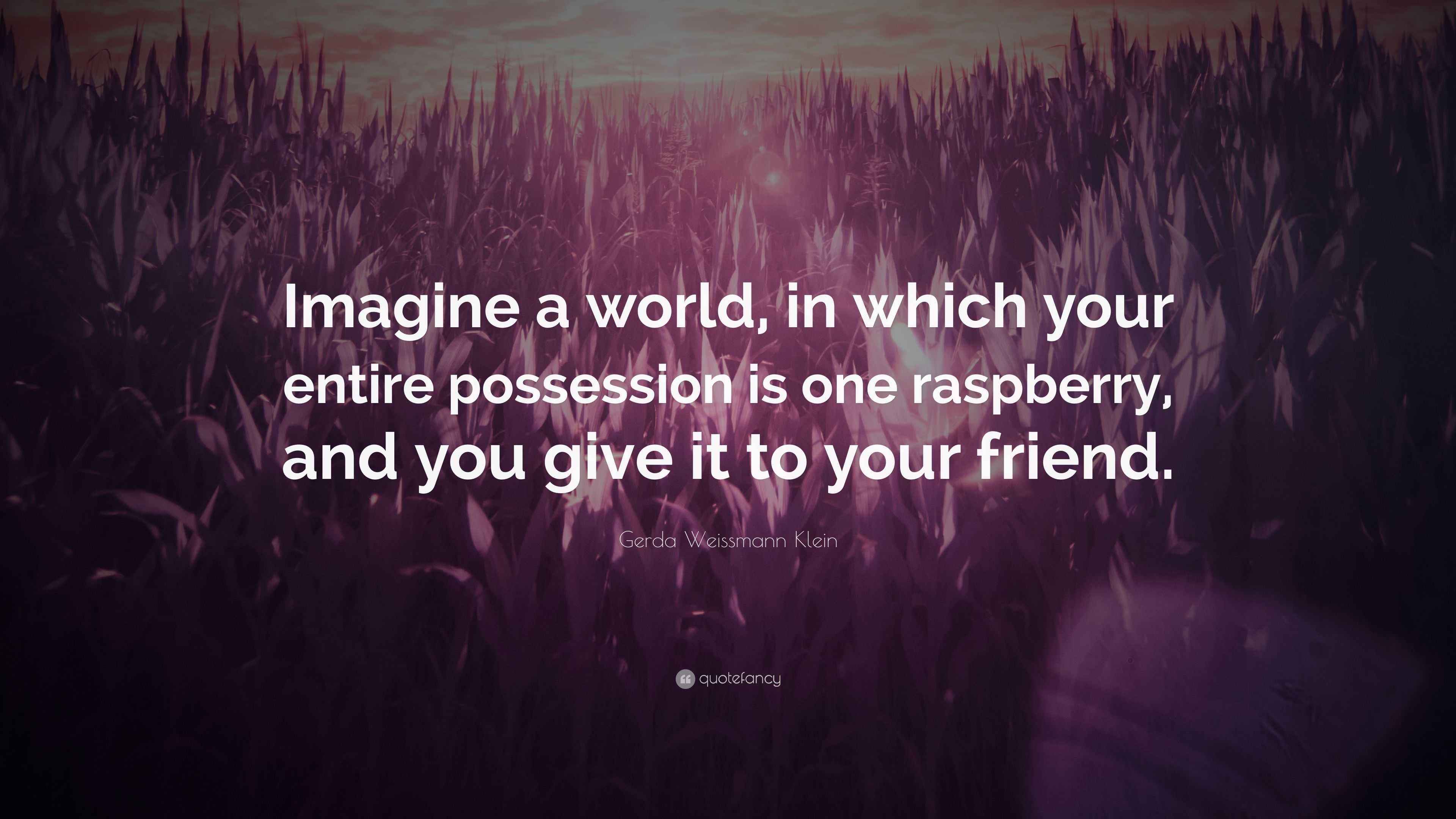 Gerda Weissmann Klein Quote: “Imagine a world, in which your entire ...
