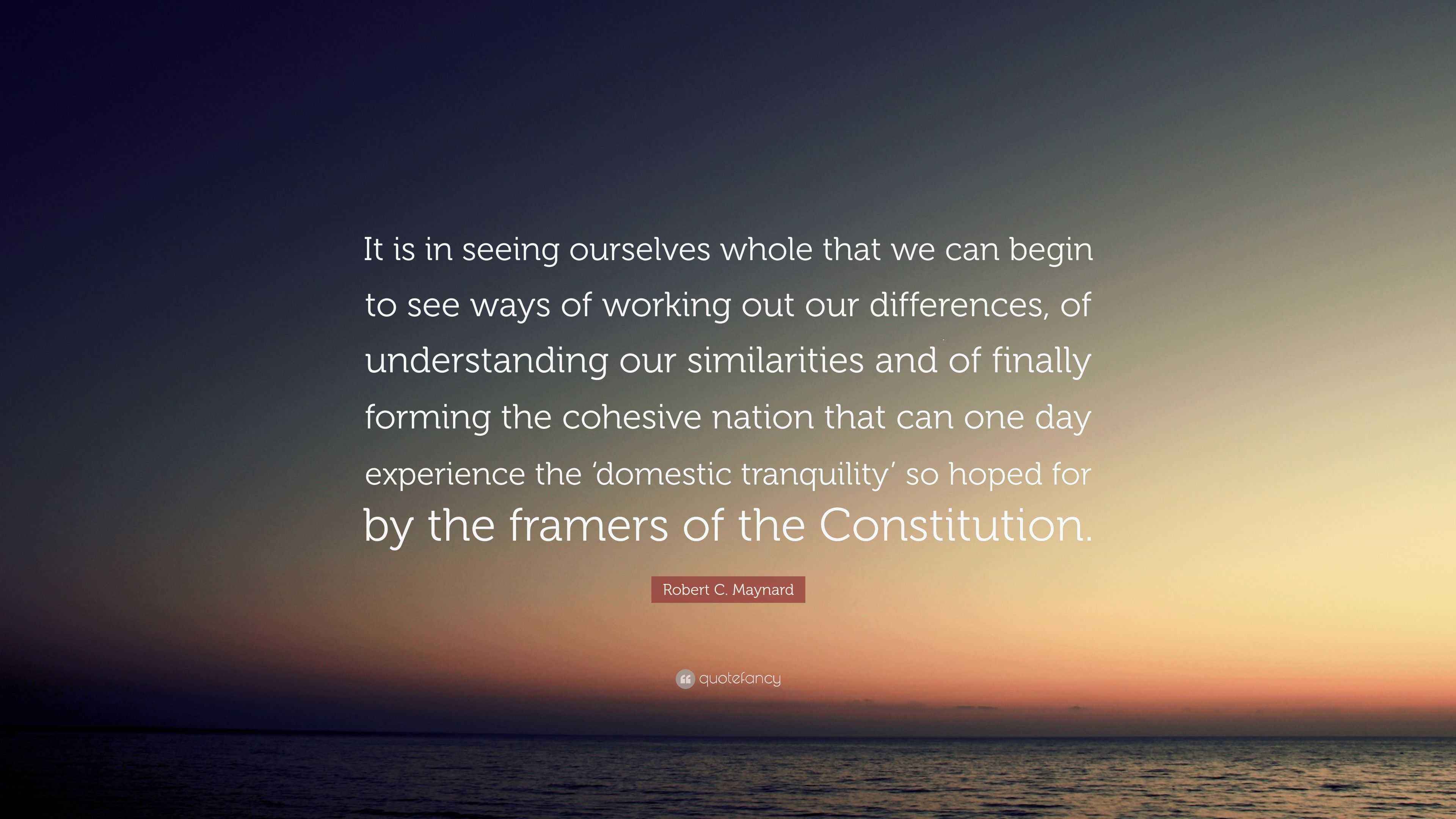 Robert C. Maynard Quote: “It is in seeing ourselves whole that we can ...