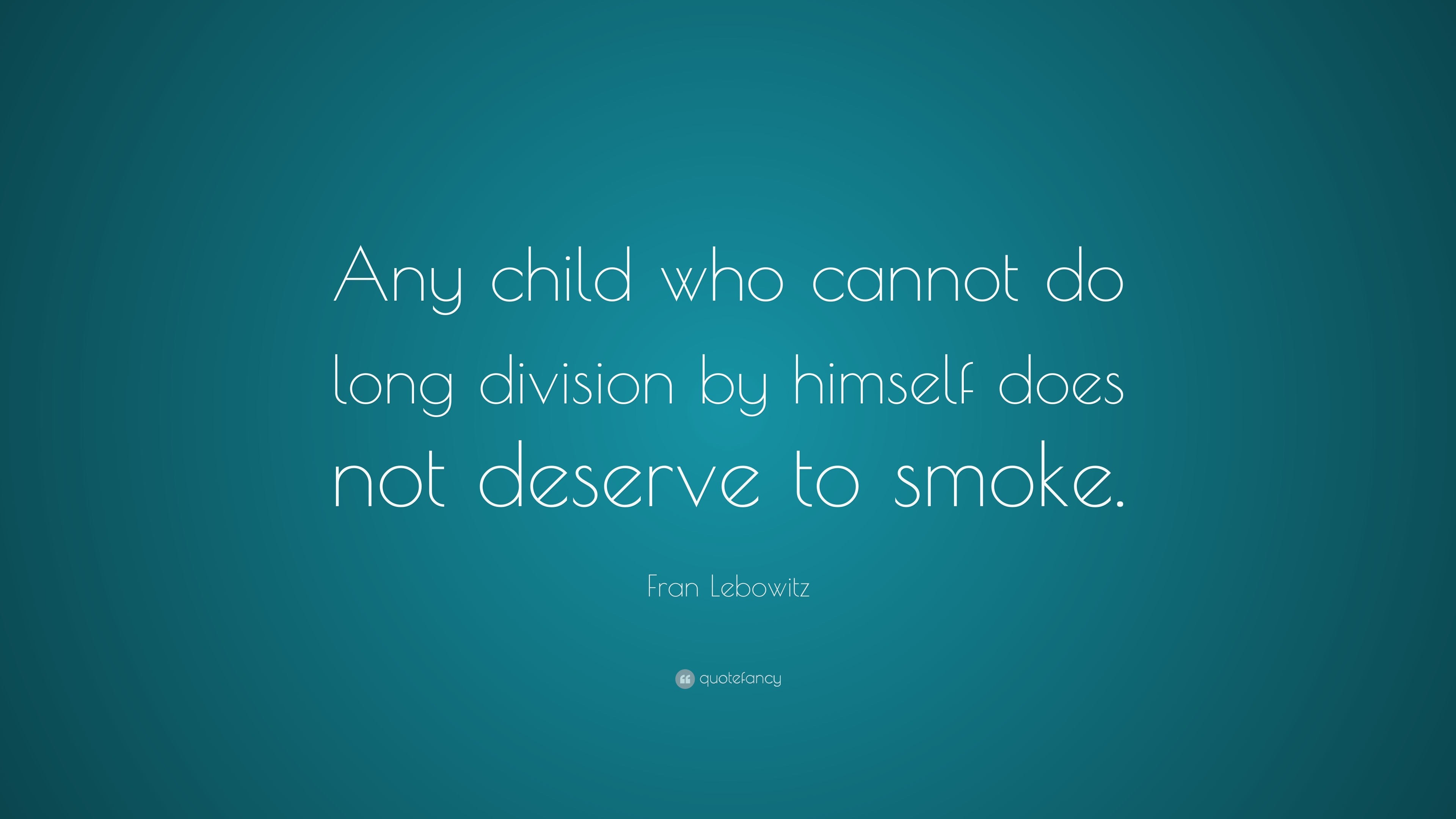 Fran Lebowitz Quote: “Any child who cannot do long division by himself ...