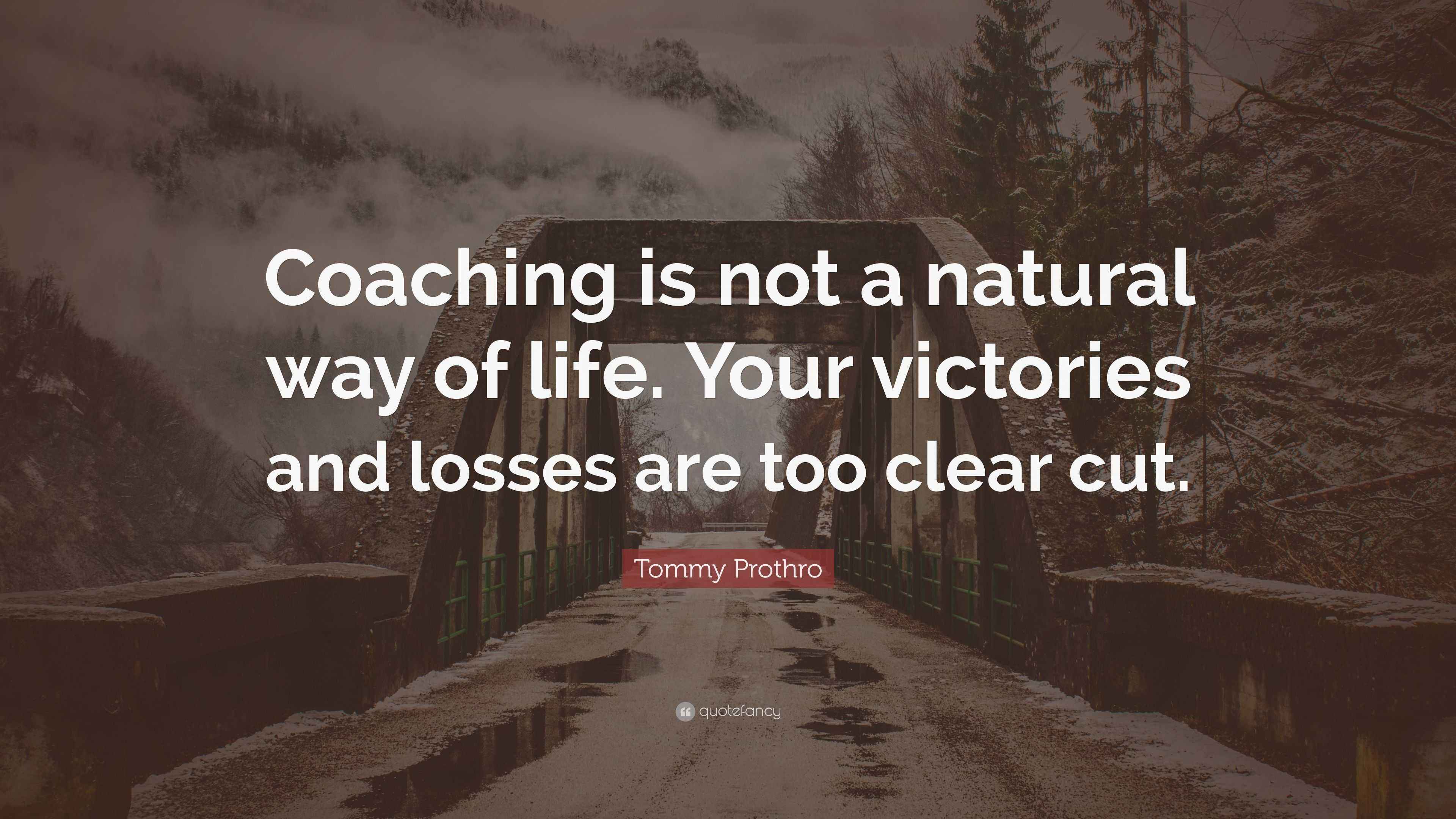 Tommy Prothro Quote: “Coaching is not a natural way of life. Your ...