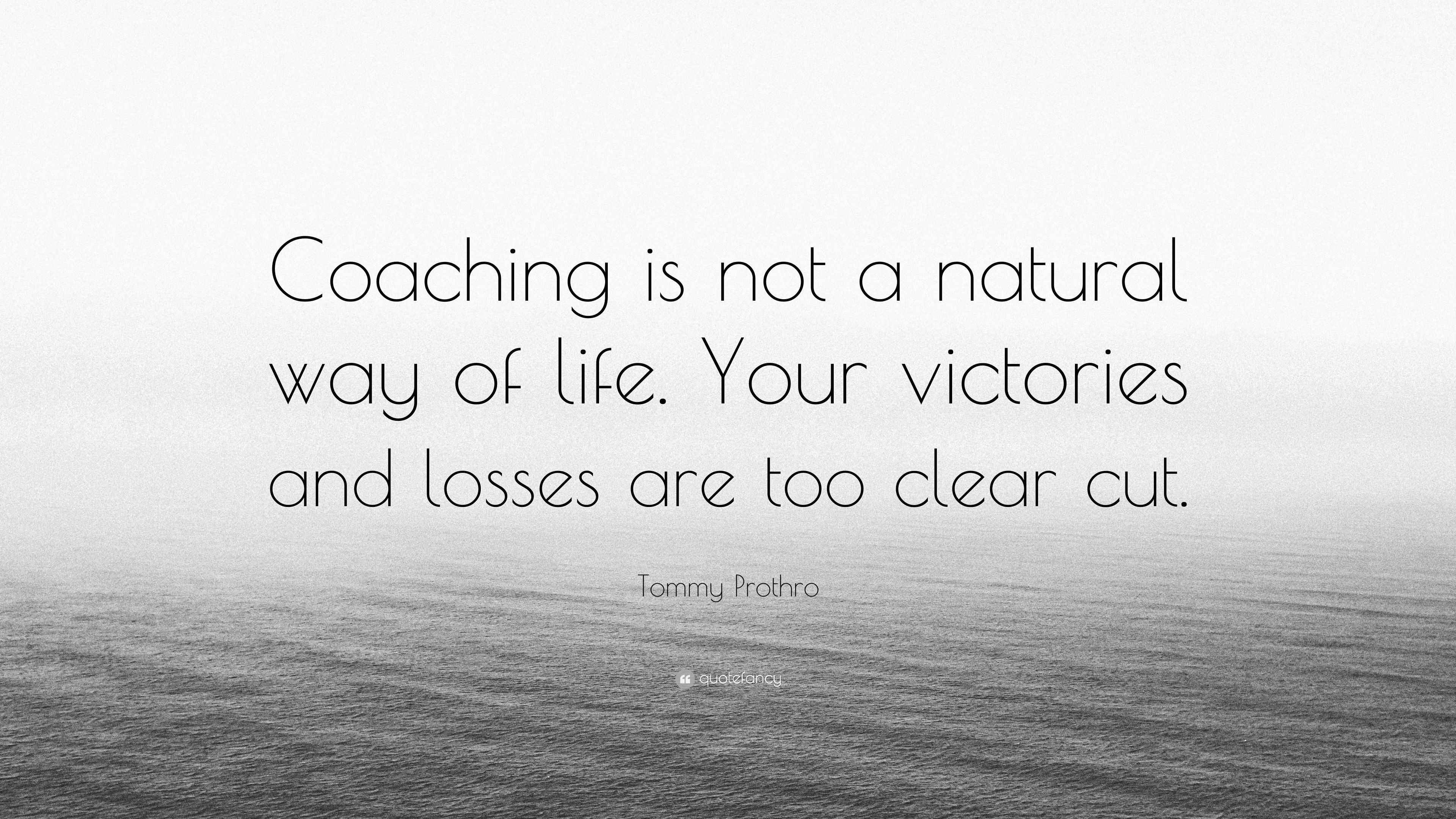 Tommy Prothro Quote: “Coaching is not a natural way of life. Your ...
