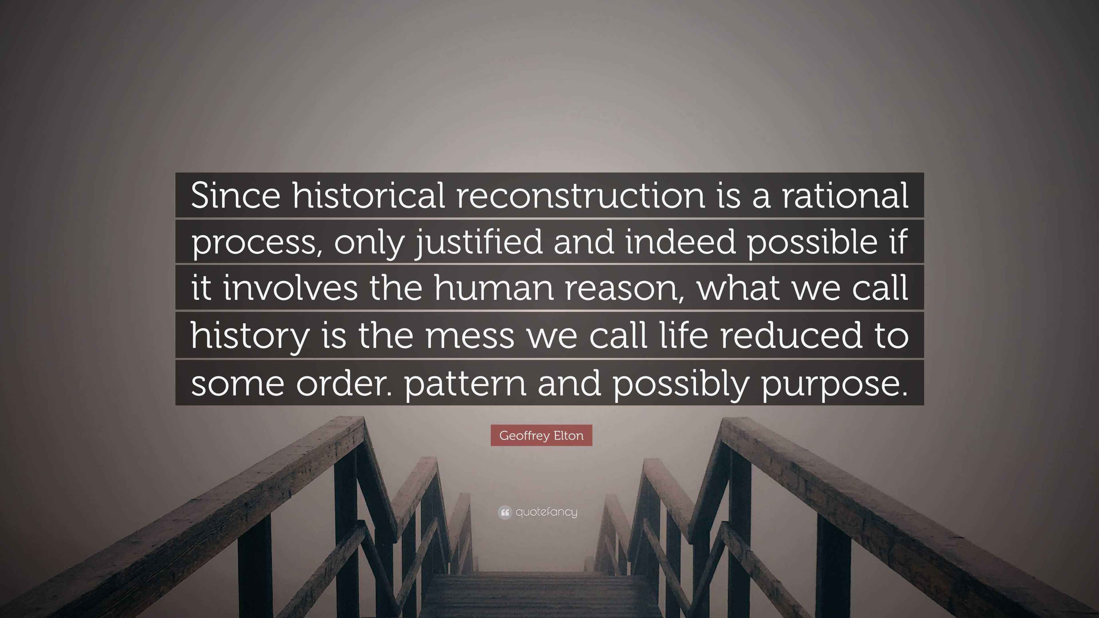 Geoffrey Elton Quote: “Since historical reconstruction is a rational ...