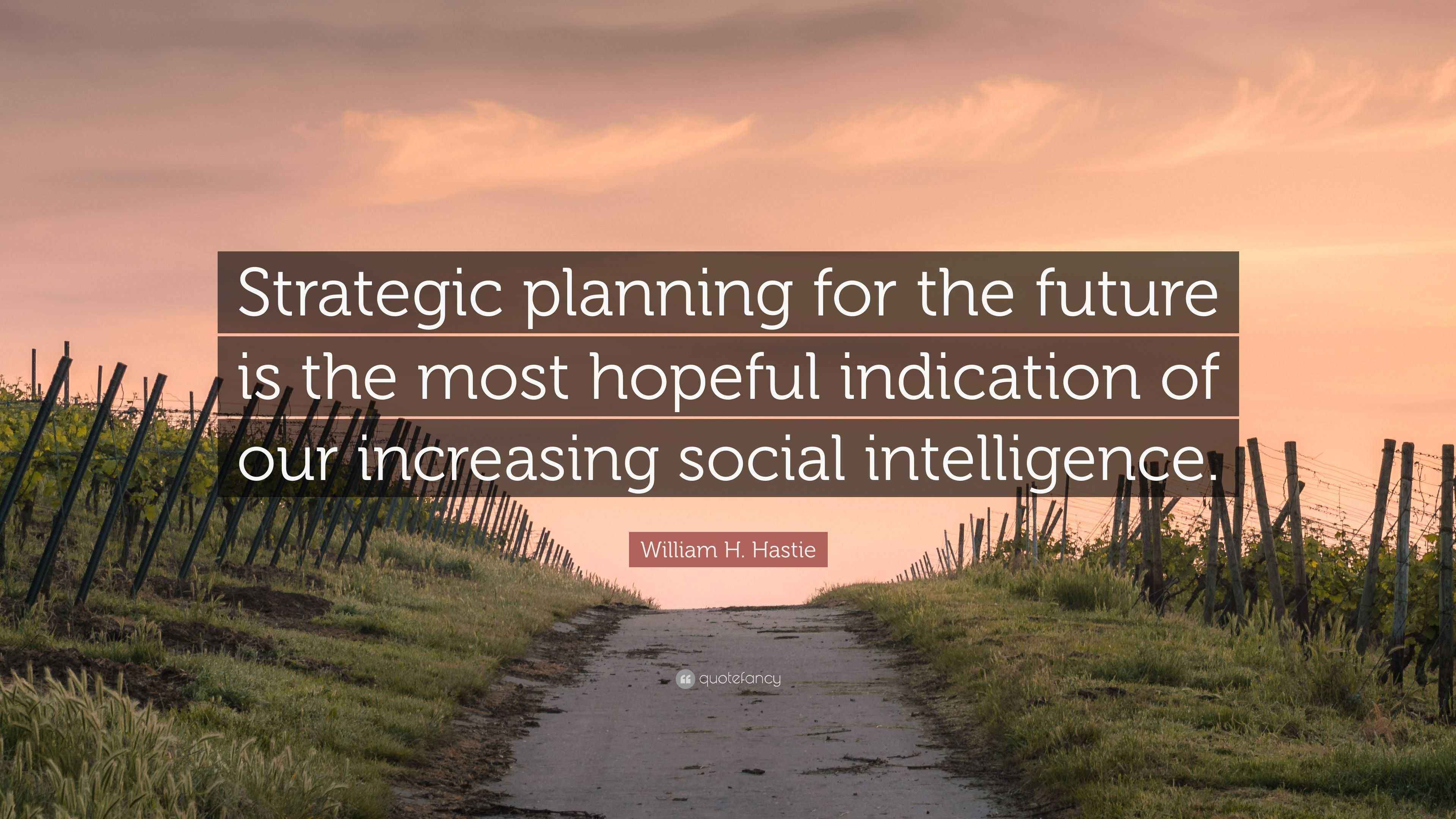 William H. Hastie Quote: “Strategic planning for the future is the most ...