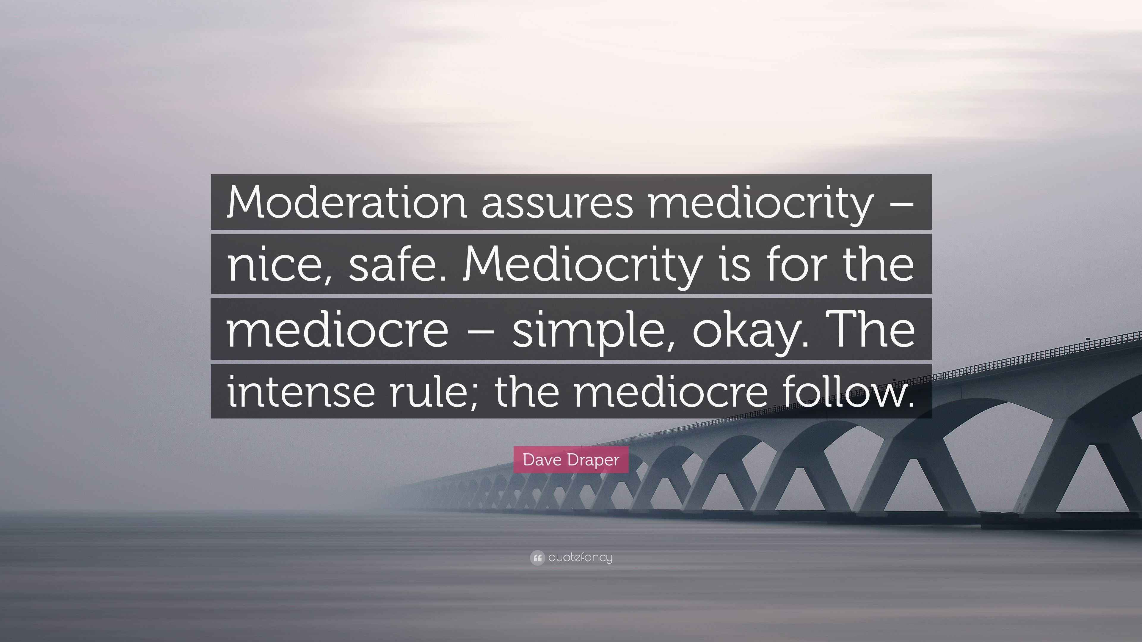 Dave Draper Quote: “Moderation assures mediocrity – nice, safe ...