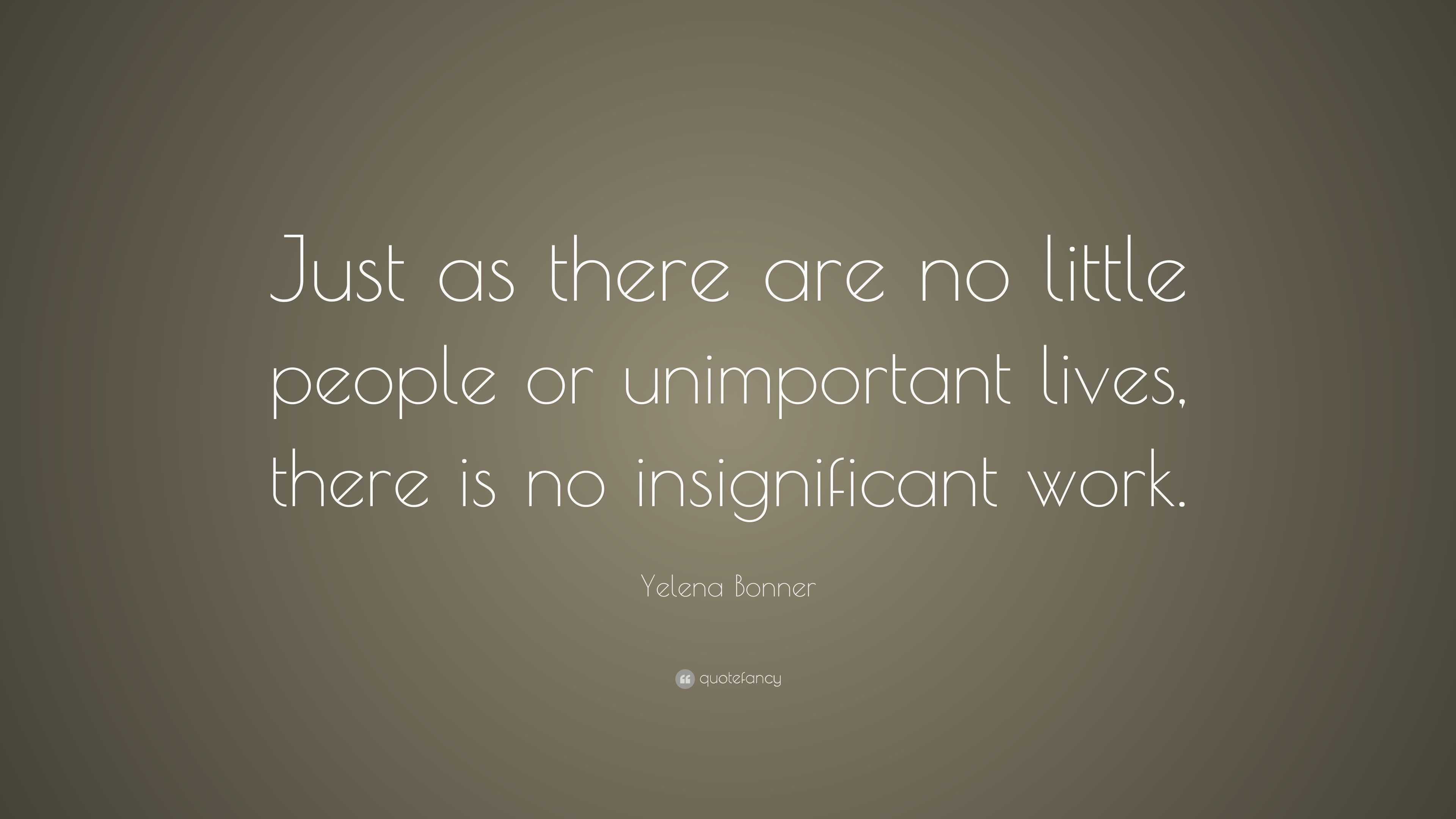 Yelena Bonner Quote: “Just as there are no little people or unimportant ...