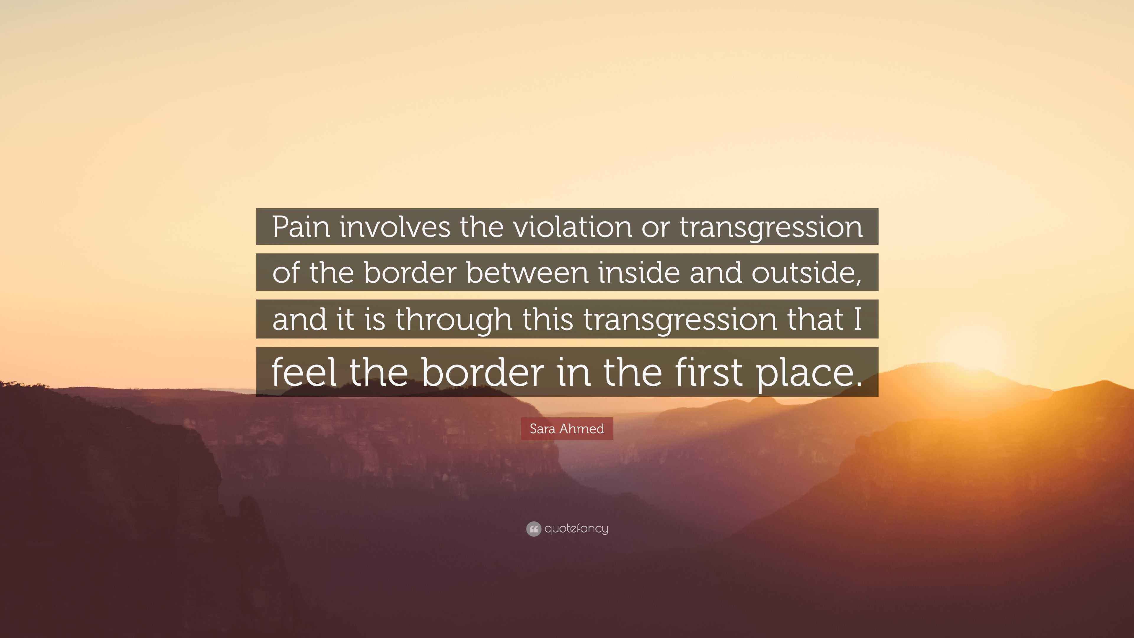 Sara Ahmed Quote: “Pain involves the violation or transgression of the ...