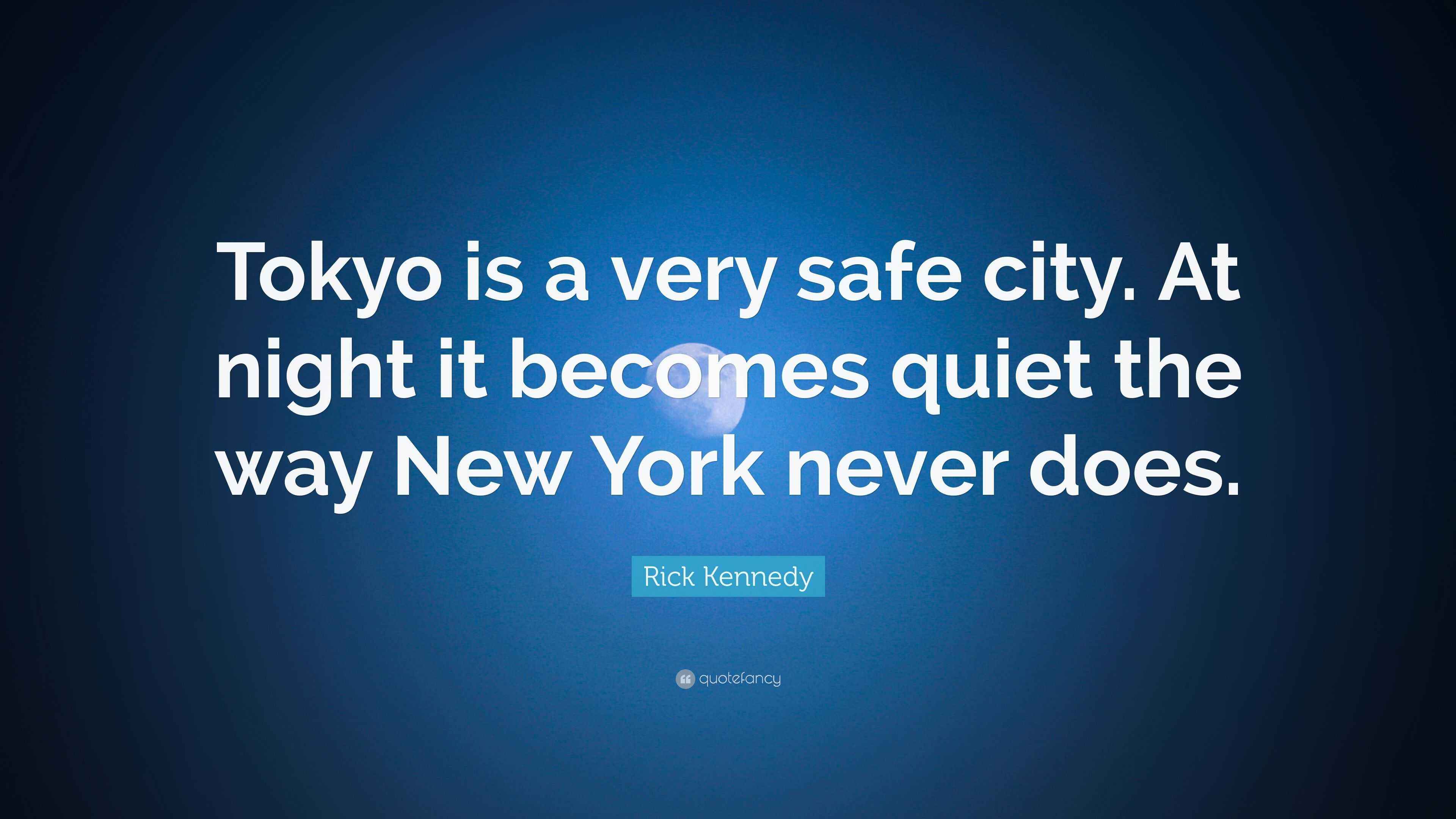 Rick Kennedy Quote: “Tokyo is a very safe city. At night it becomes ...
