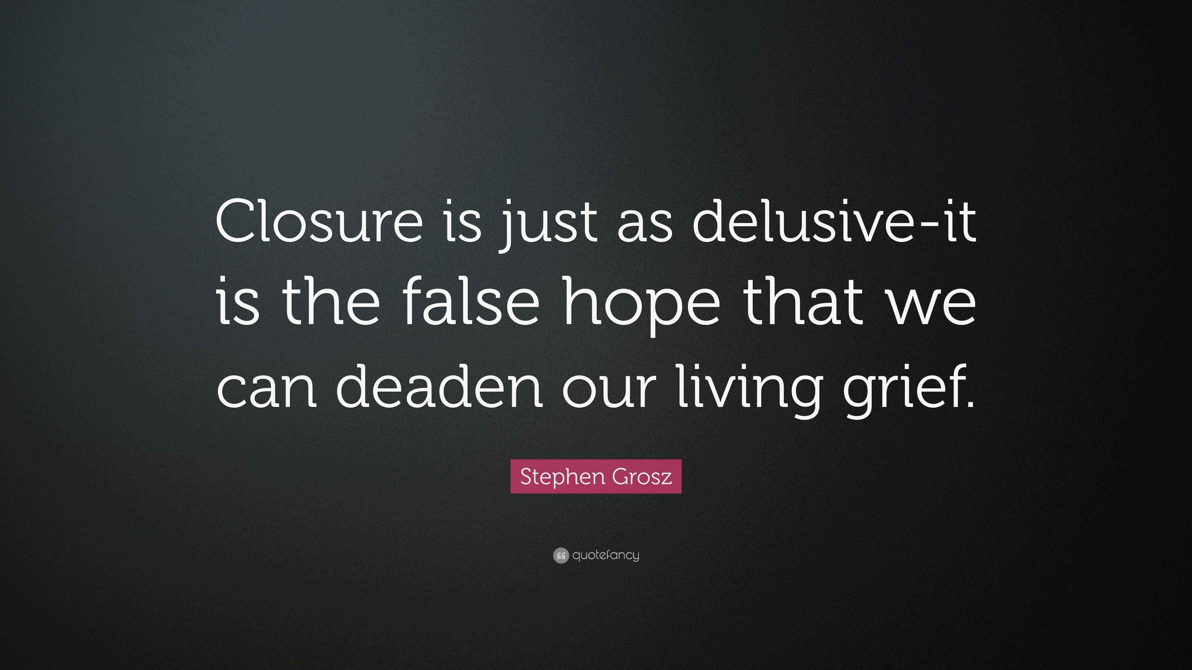 Stephen Grosz Quote: “Closure is just as delusive-it is the false hope ...