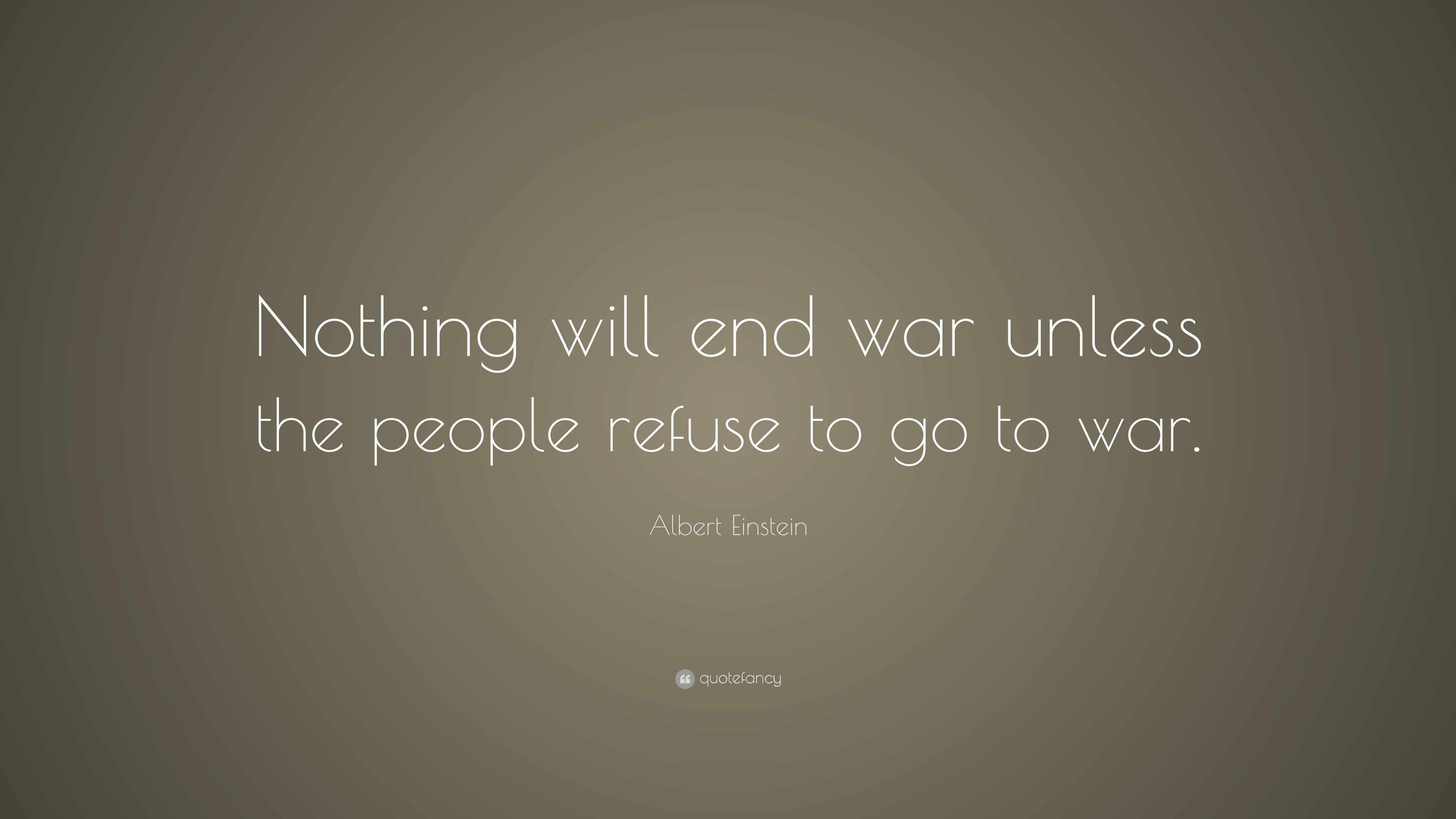 Albert Einstein Quote: “Nothing will end war unless the people refuse ...