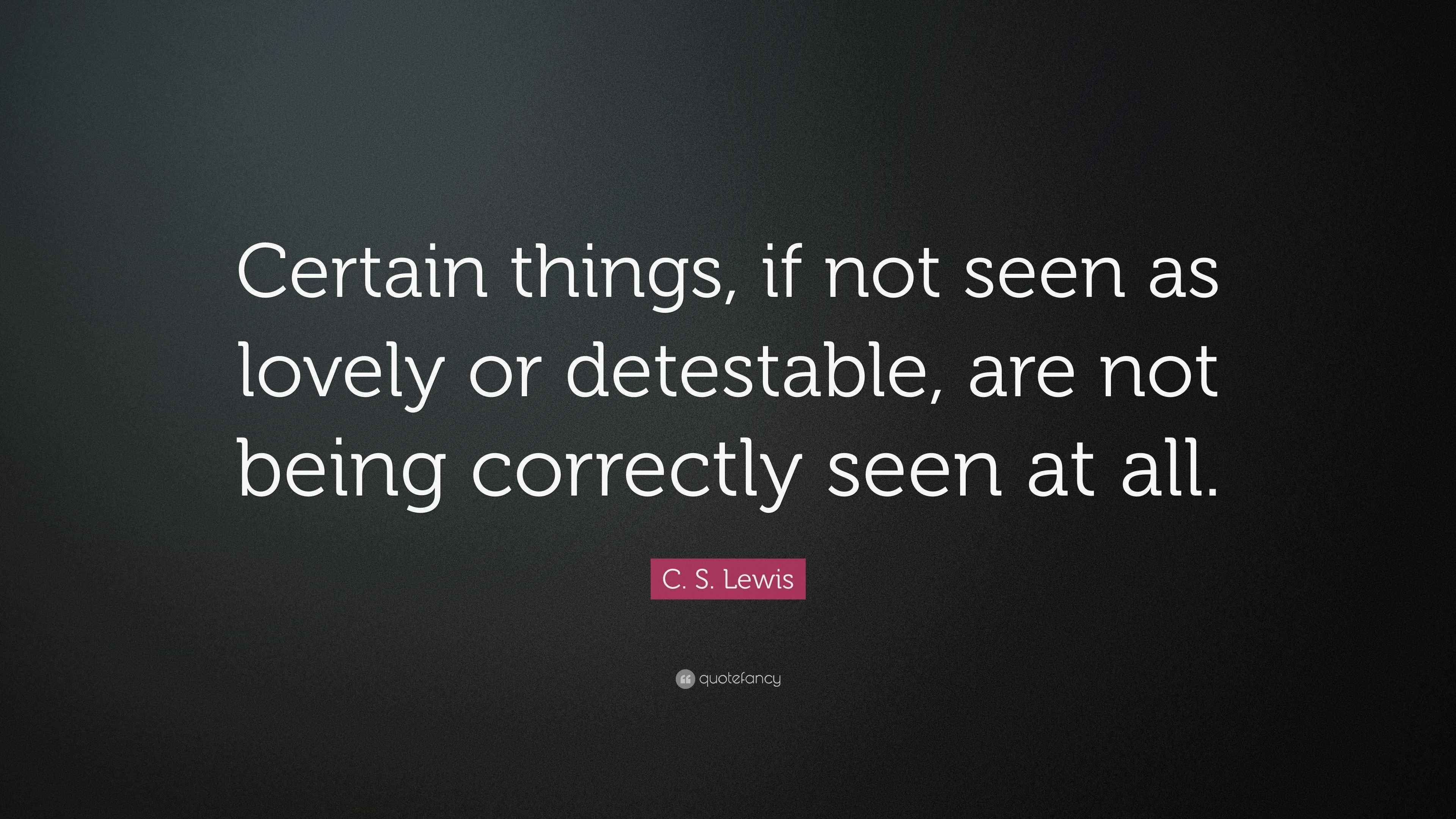 C. S. Lewis Quote: “Certain things, if not seen as lovely or detestable ...