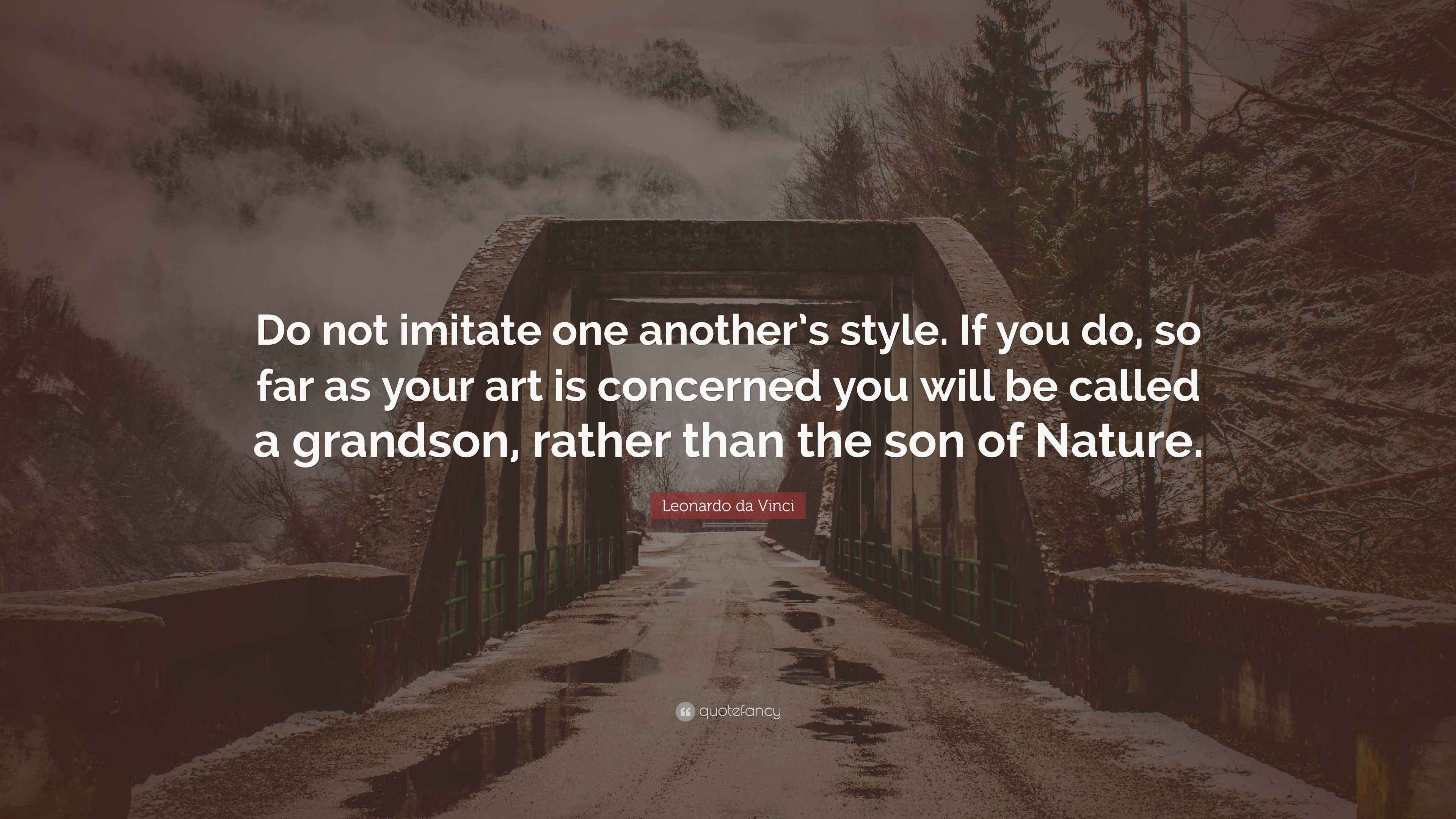 Leonardo da Vinci Quote: “Do not imitate one another’s style. If you do ...