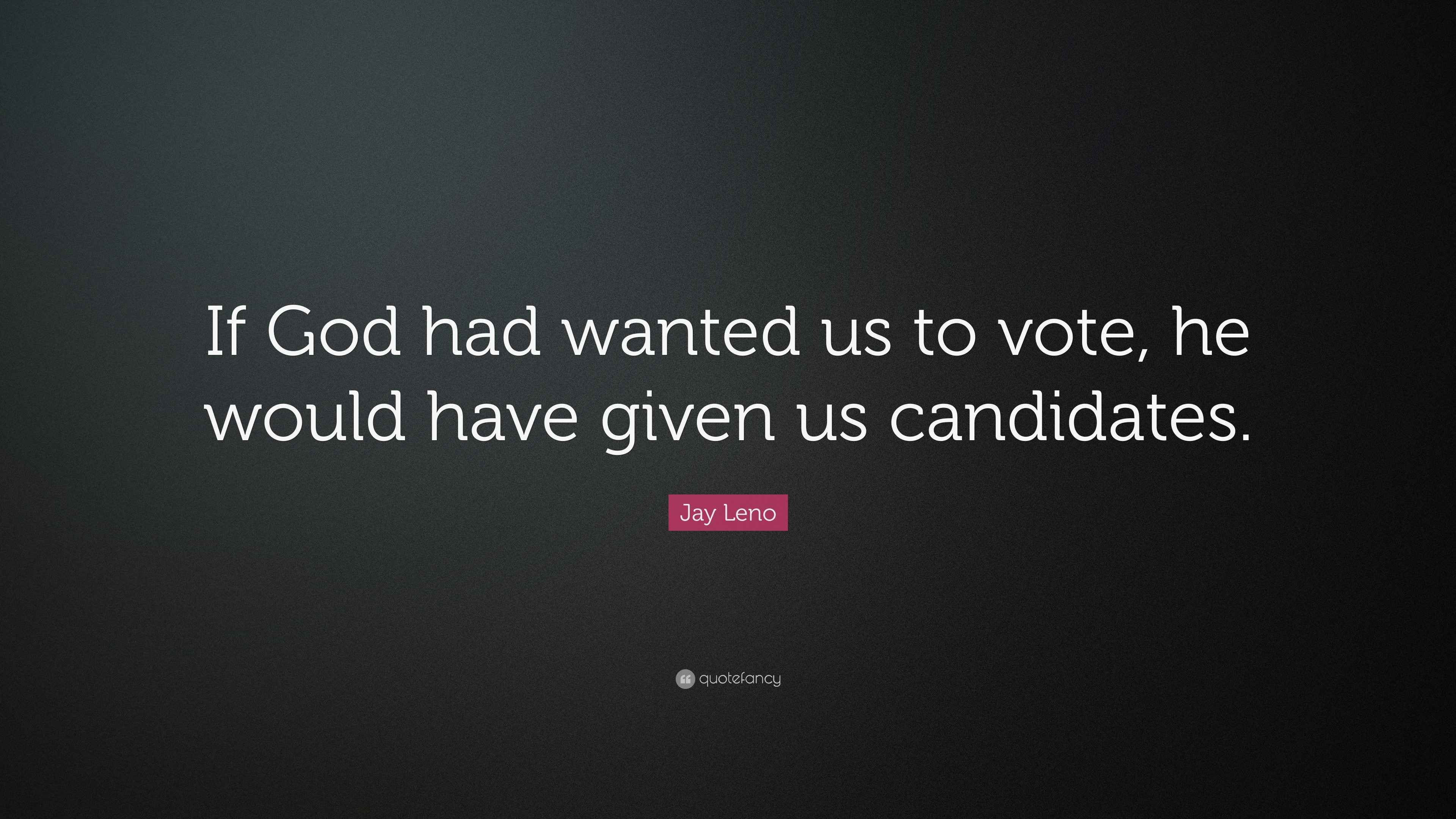 Jay Leno Quote: “If God had wanted us to vote, he would have given us ...