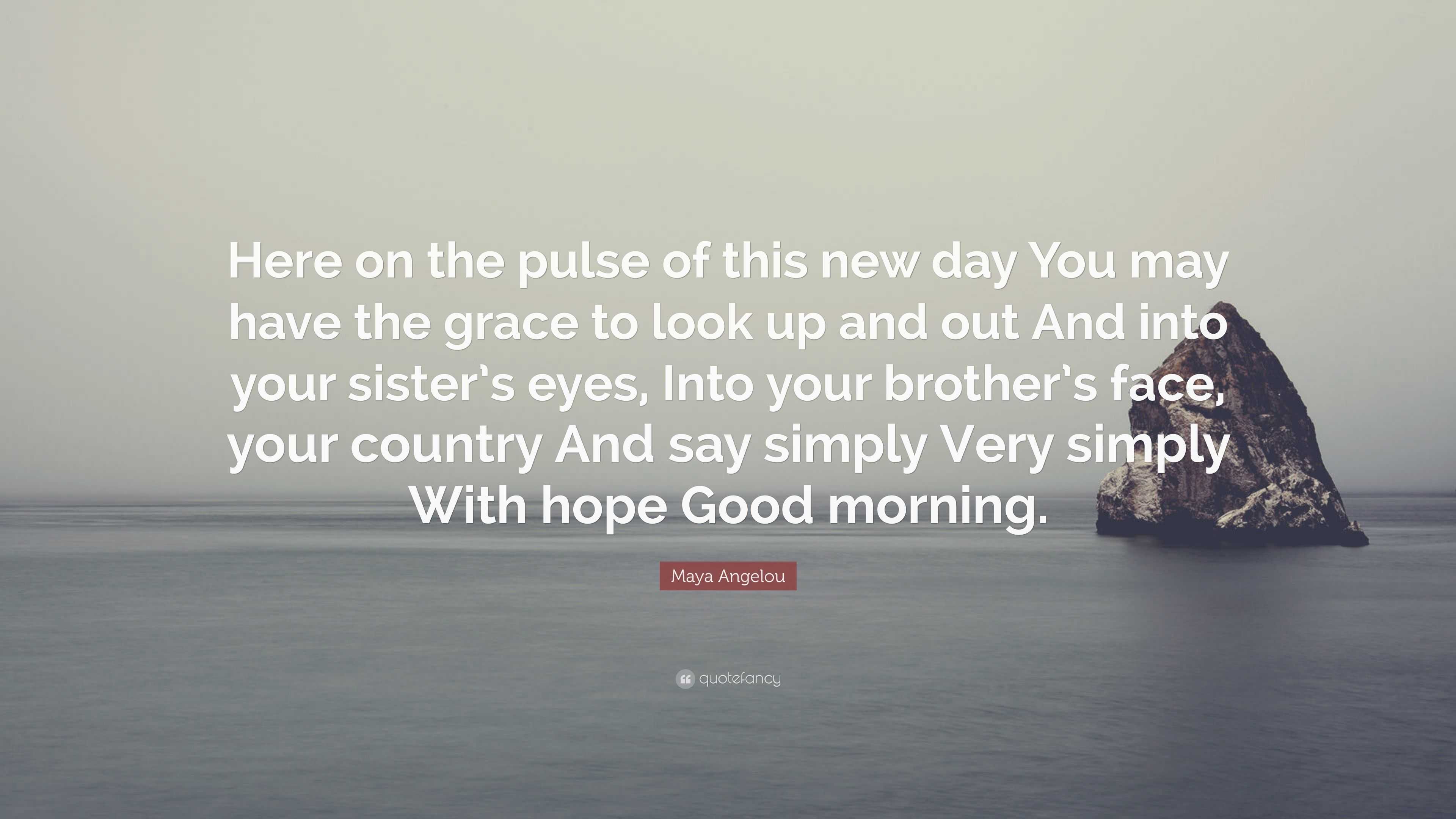 Maya Angelou Quote: “Here on the pulse of this new day You may have the ...