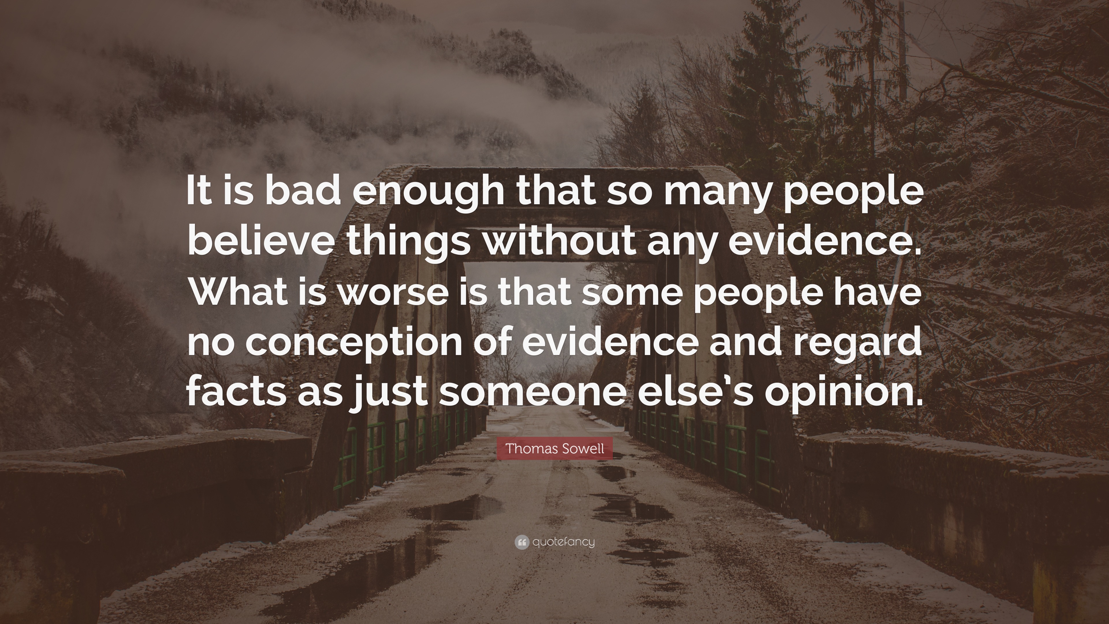 Thomas Sowell Quote: “It is bad enough that so many people believe ...
