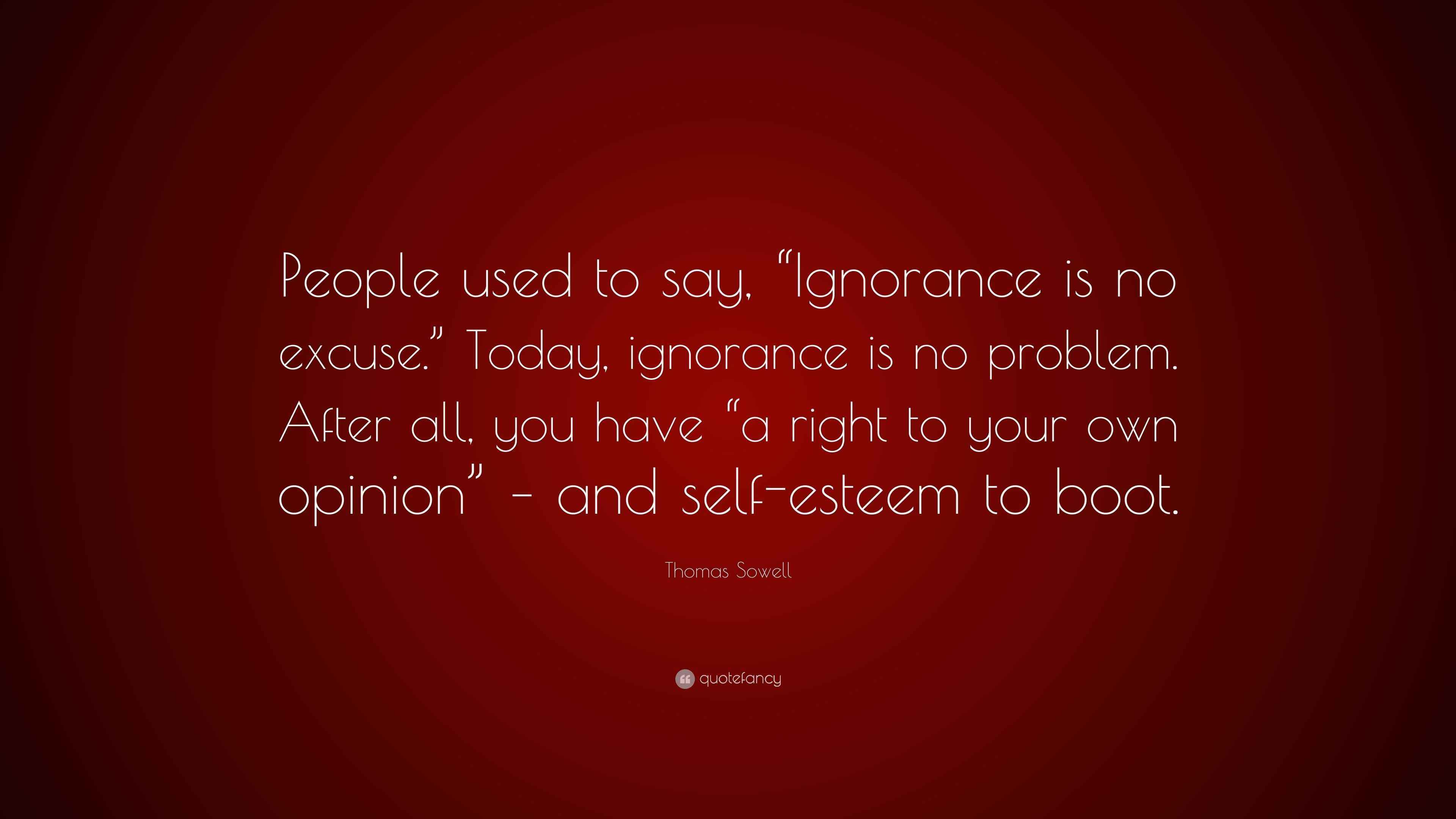 Thomas Sowell Quote: “People used to say, “Ignorance is no excuse ...