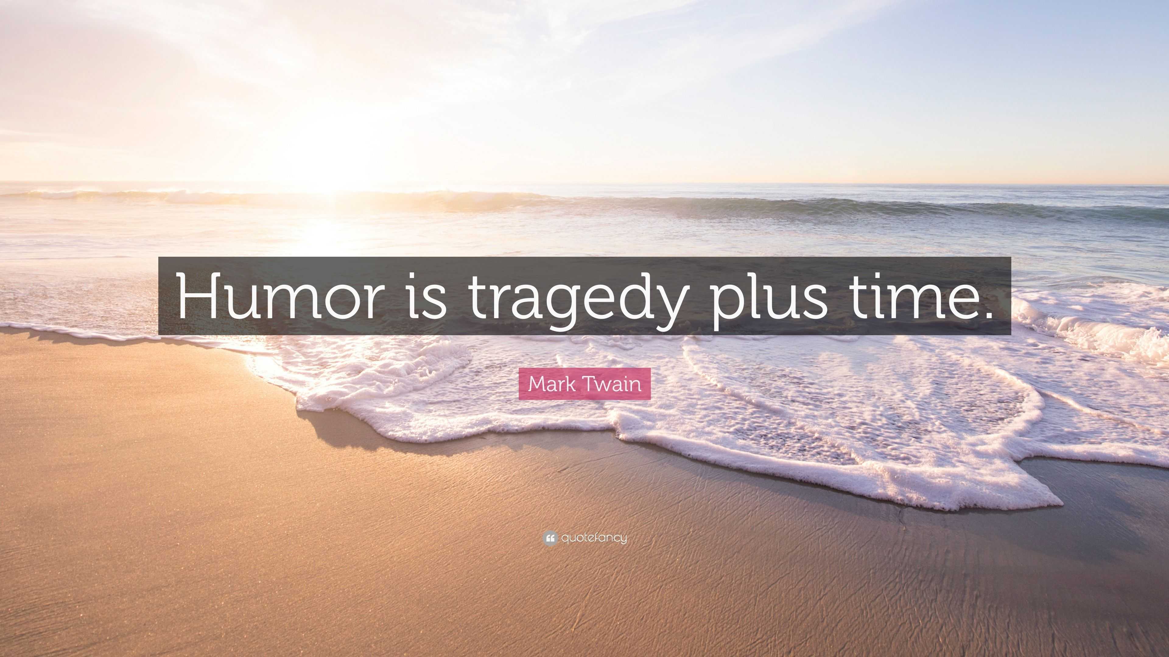 Mark Twain Quote: “Humor is tragedy plus time.”