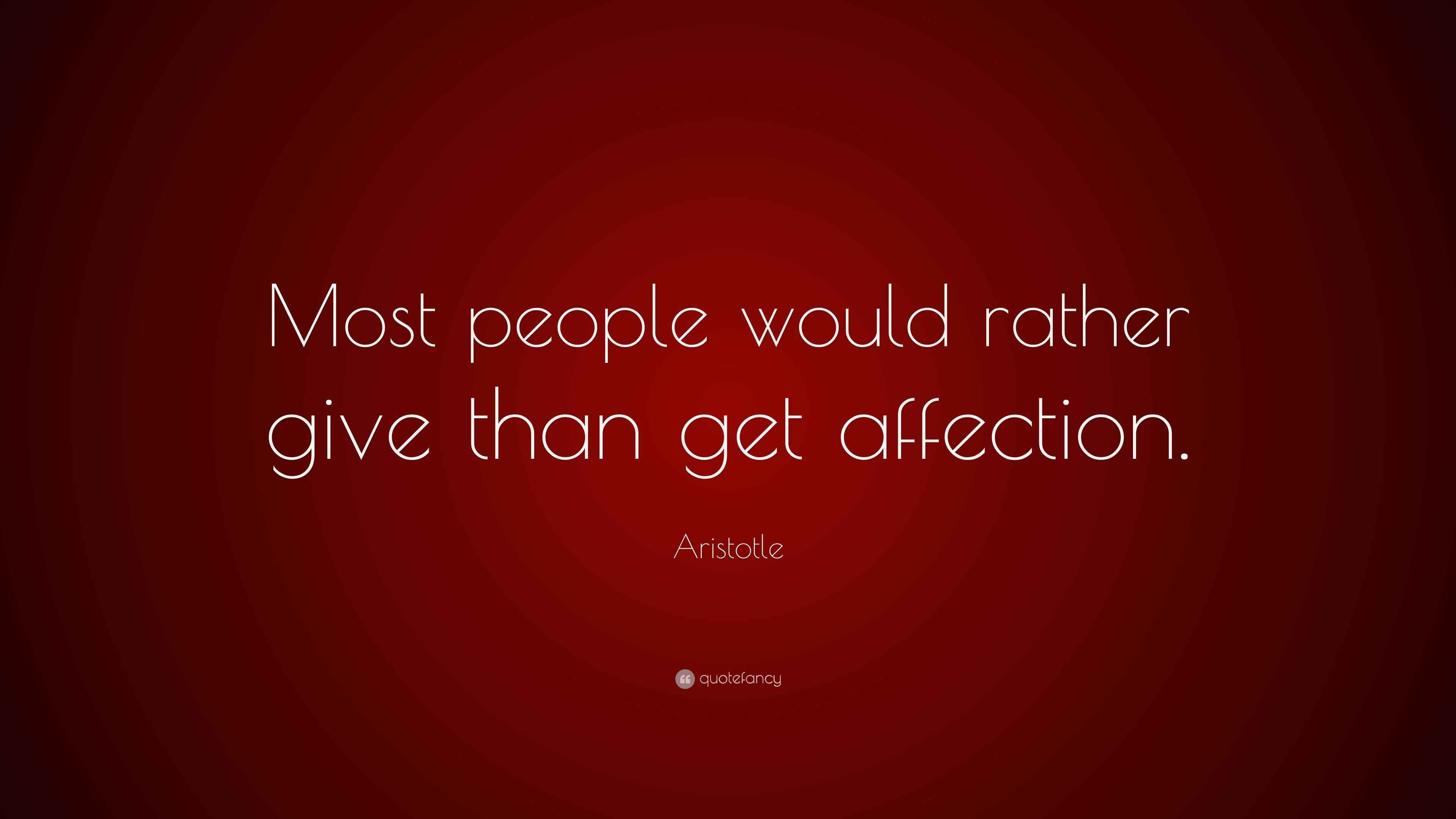 Aristotle Quote: “Most people would rather give than get affection.”