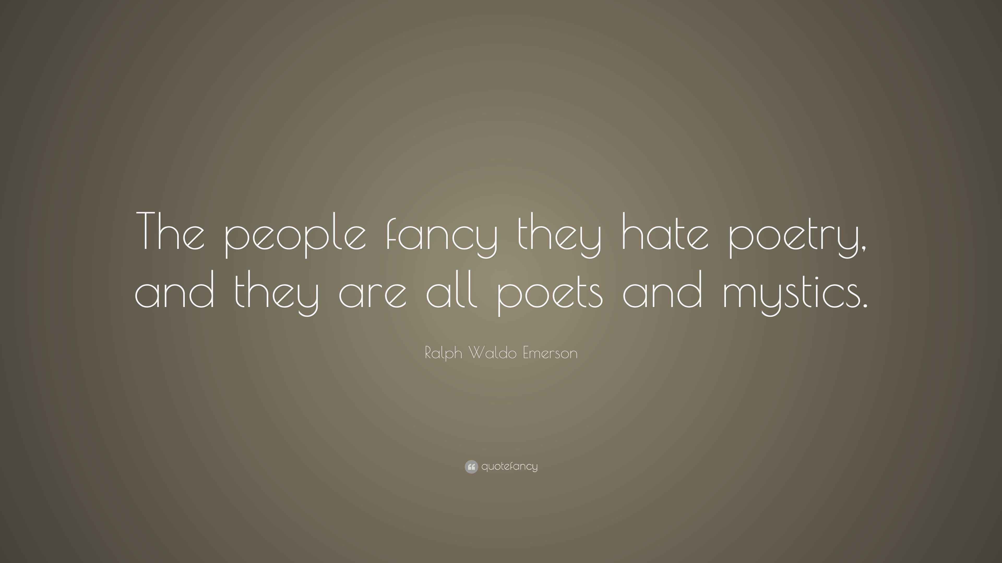 Ralph Waldo Emerson Quote: “The people fancy they hate poetry, and they ...