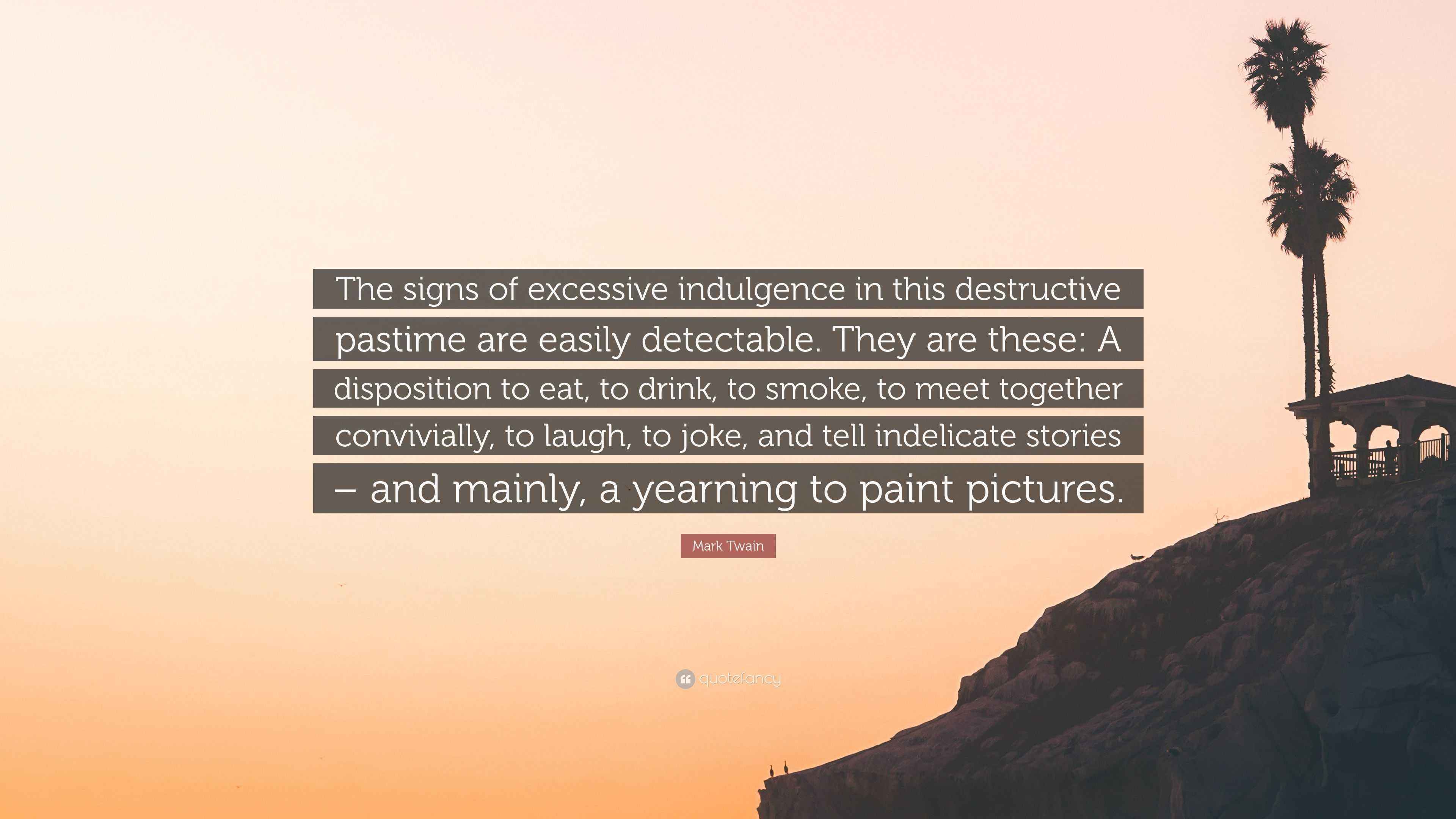 Mark Twain Quote: “The signs of excessive indulgence in this ...