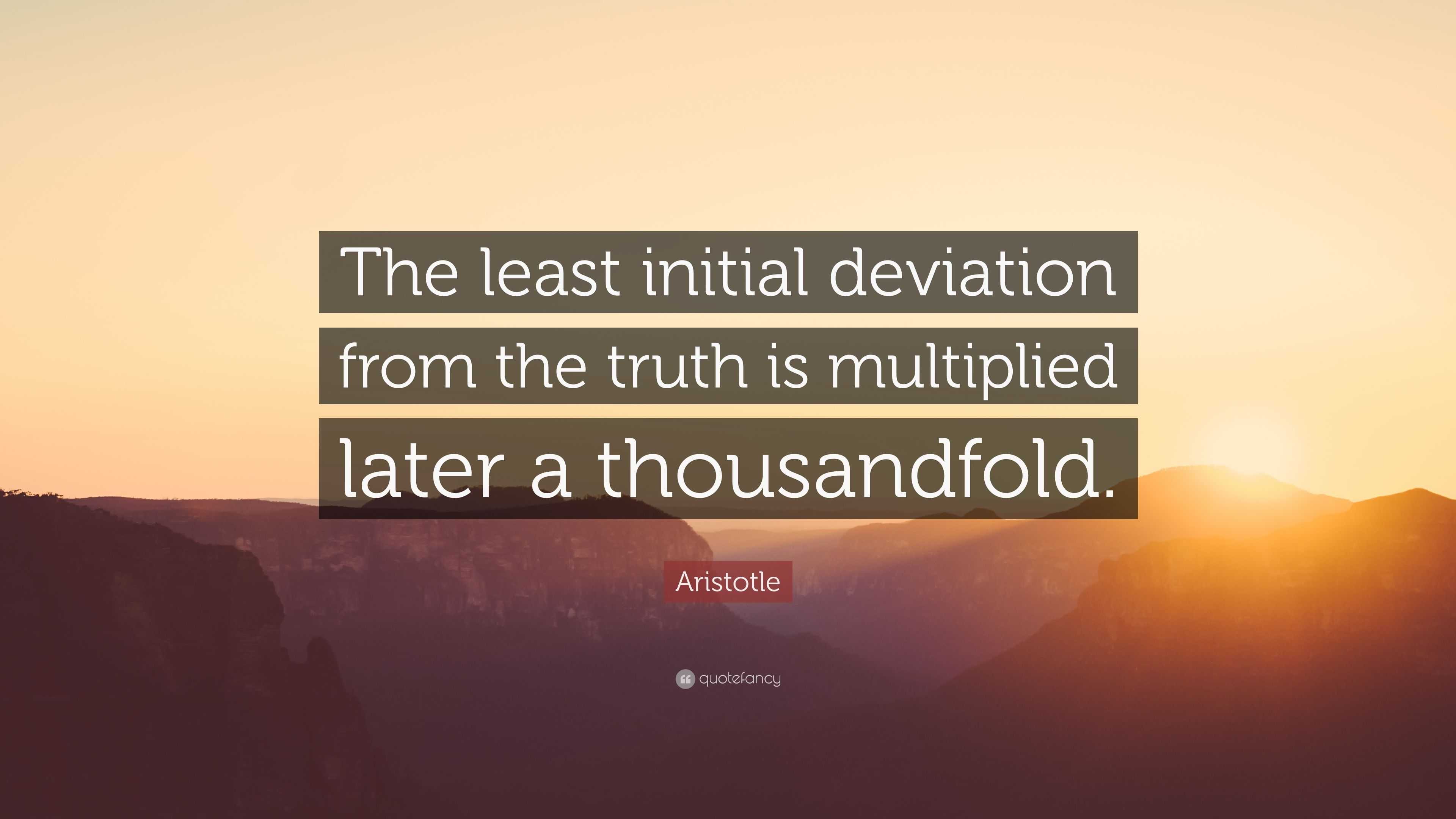 Aristotle Quote: “The least initial deviation from the truth is ...