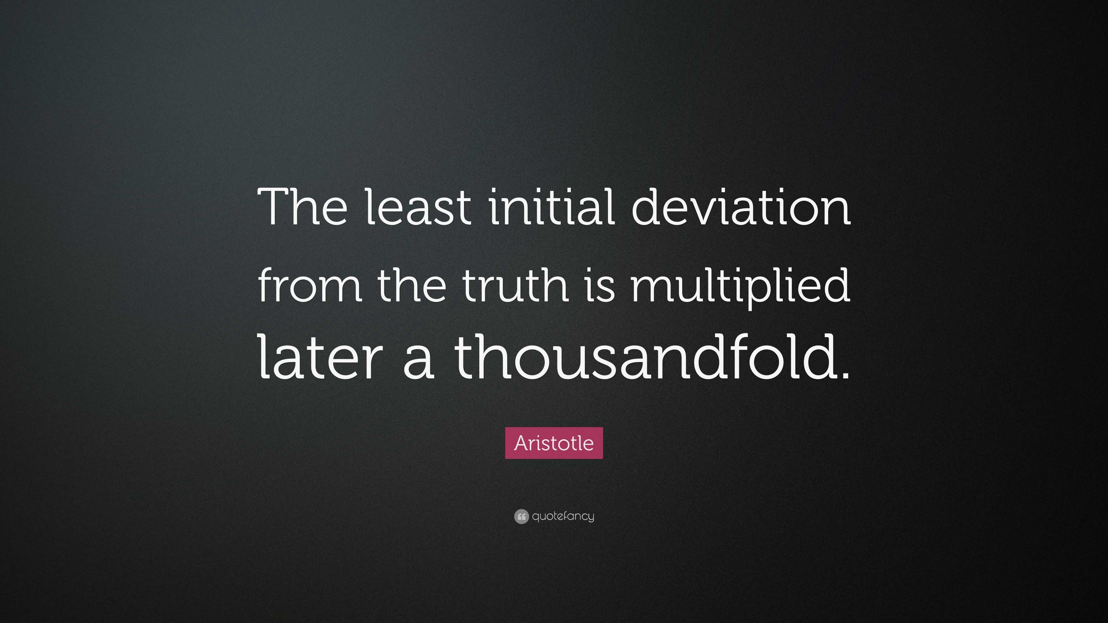 Aristotle Quote: “The least initial deviation from the truth is ...