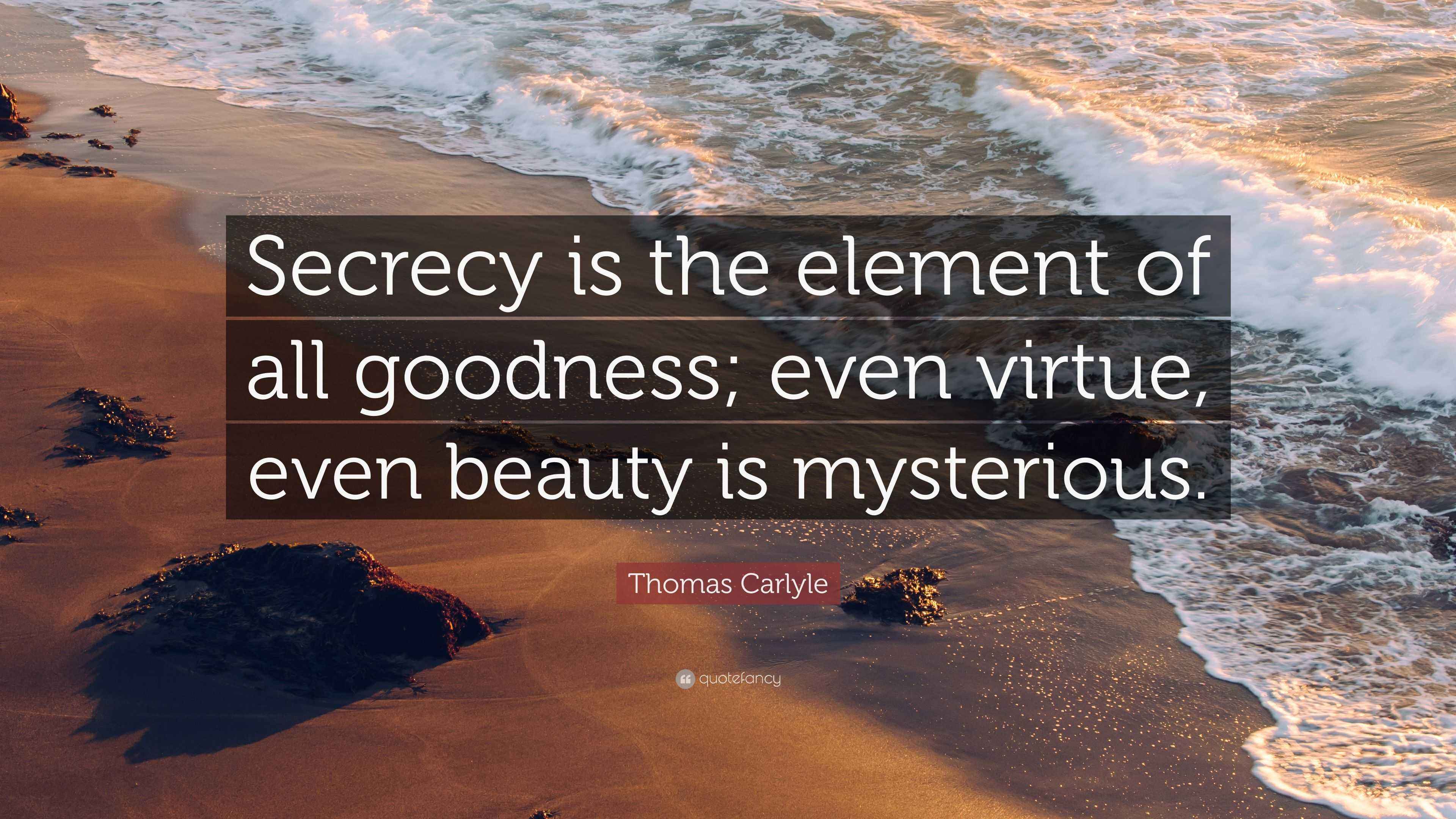 Thomas Carlyle Quote: “Secrecy is the element of all goodness; even ...
