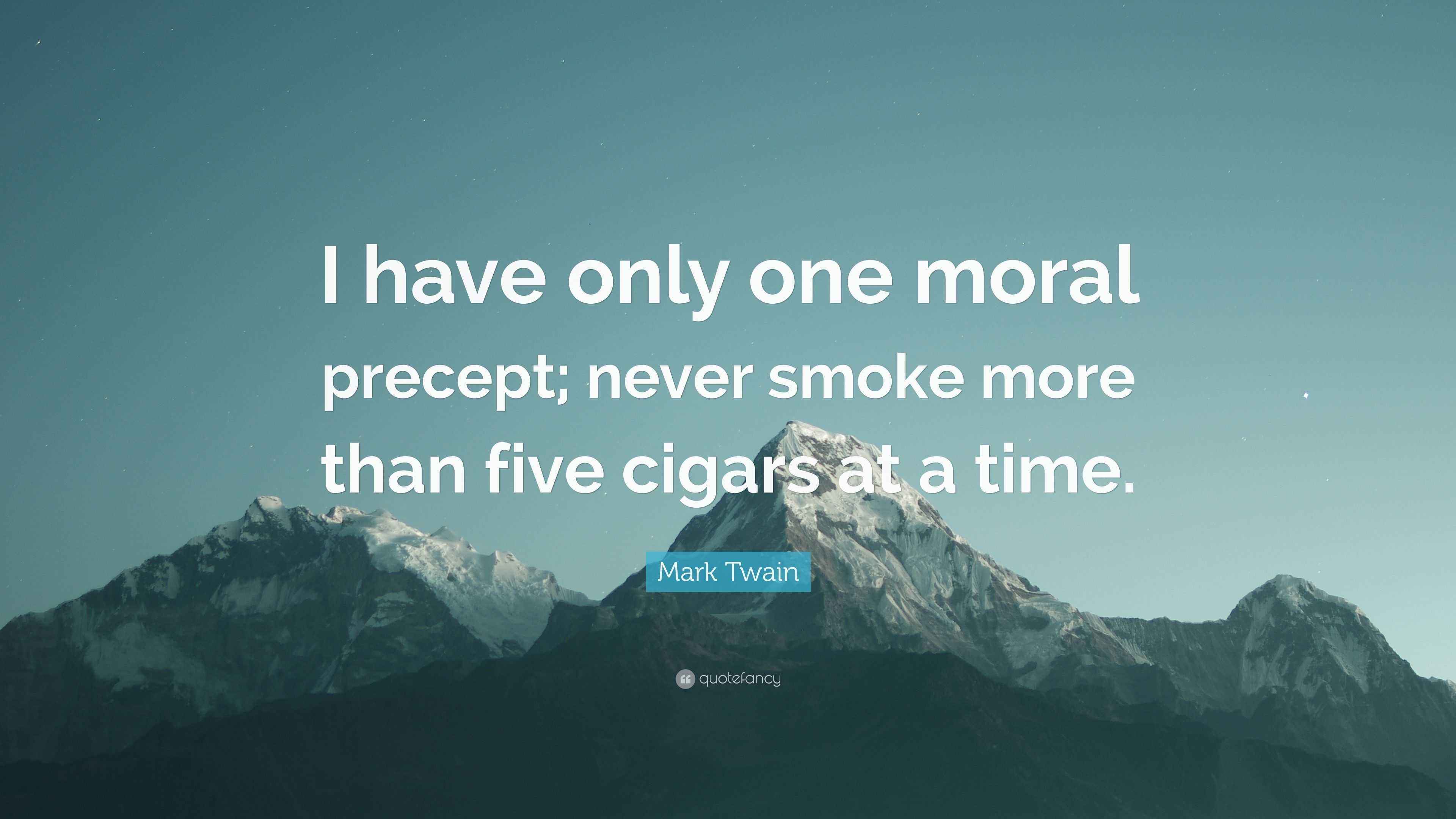 Mark Twain Quote: “I have only one moral precept; never smoke more than ...