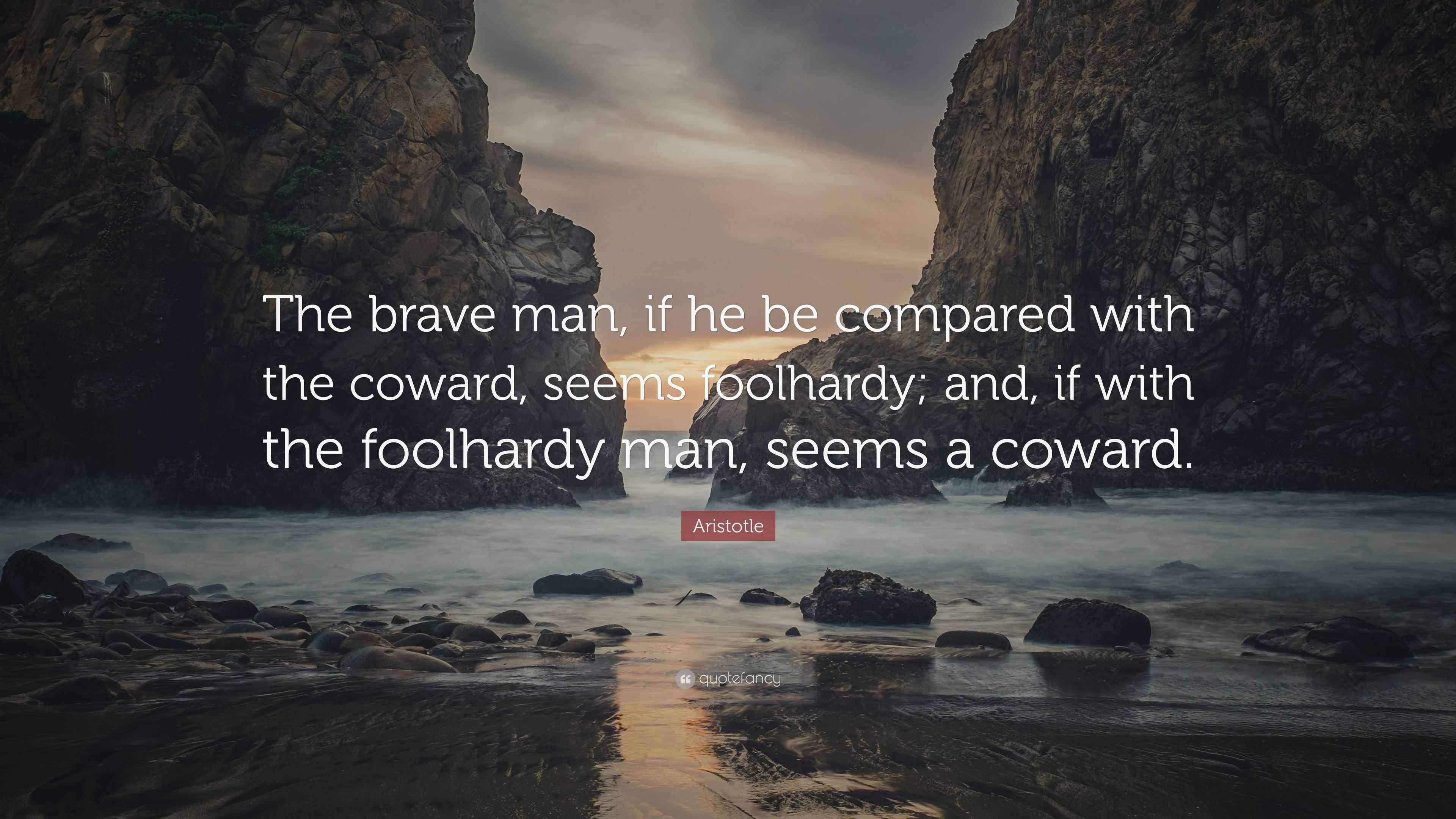 Aristotle Quote: “The brave man, if he be compared with the coward ...