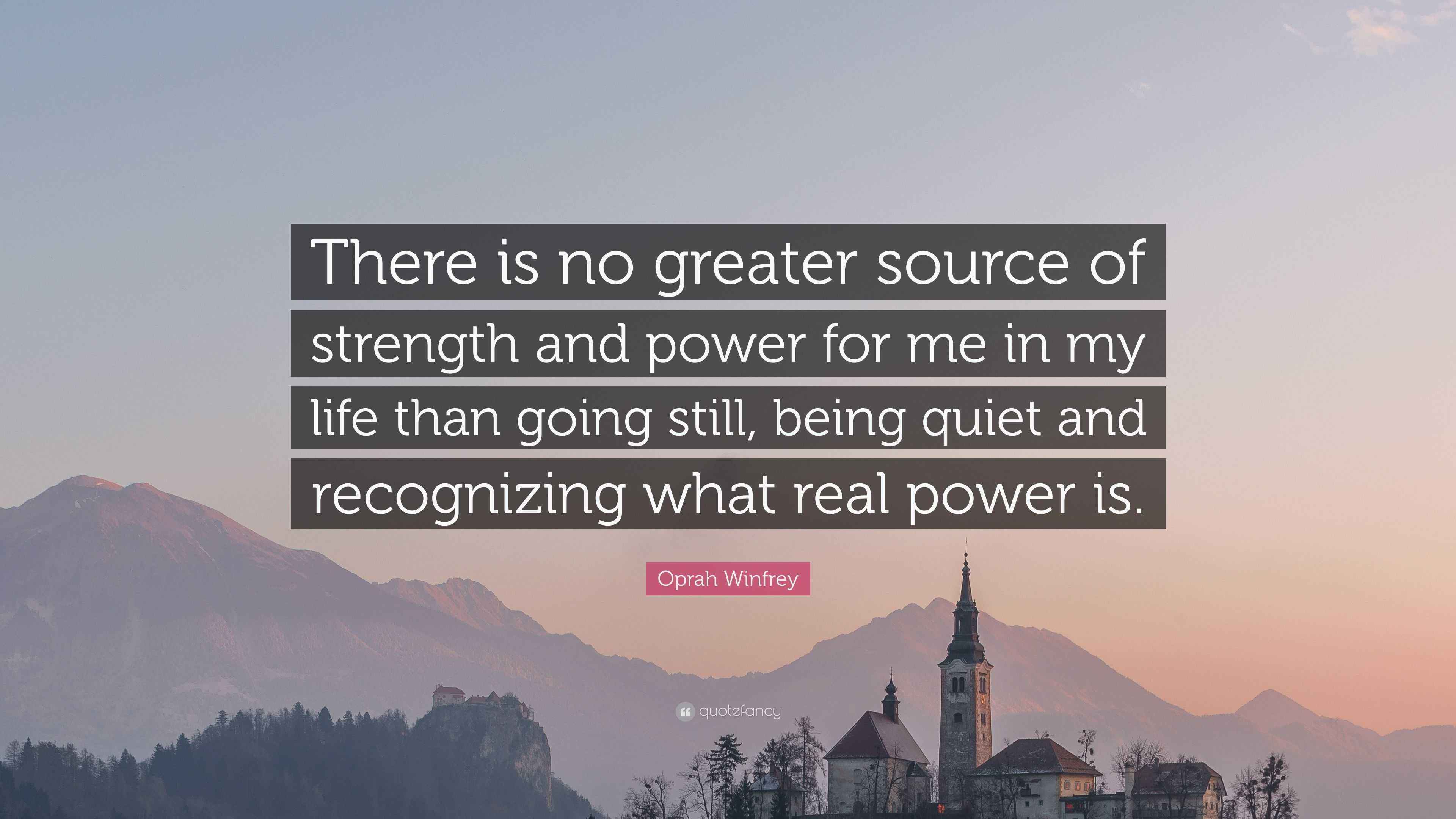 Oprah Winfrey Quote: “There is no greater source of strength and power ...