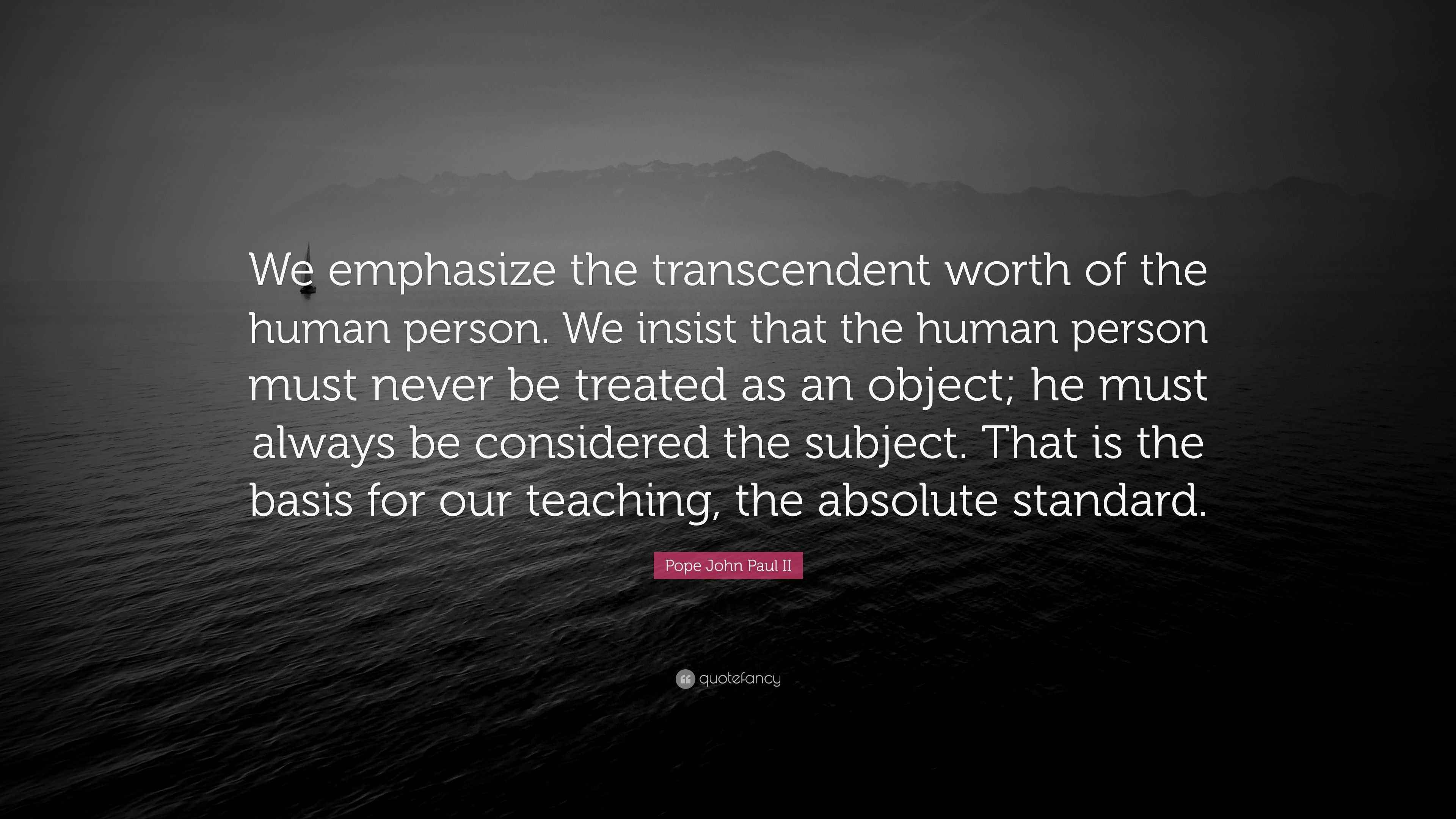 Pope John Paul II Quote: “We emphasize the transcendent worth of the ...