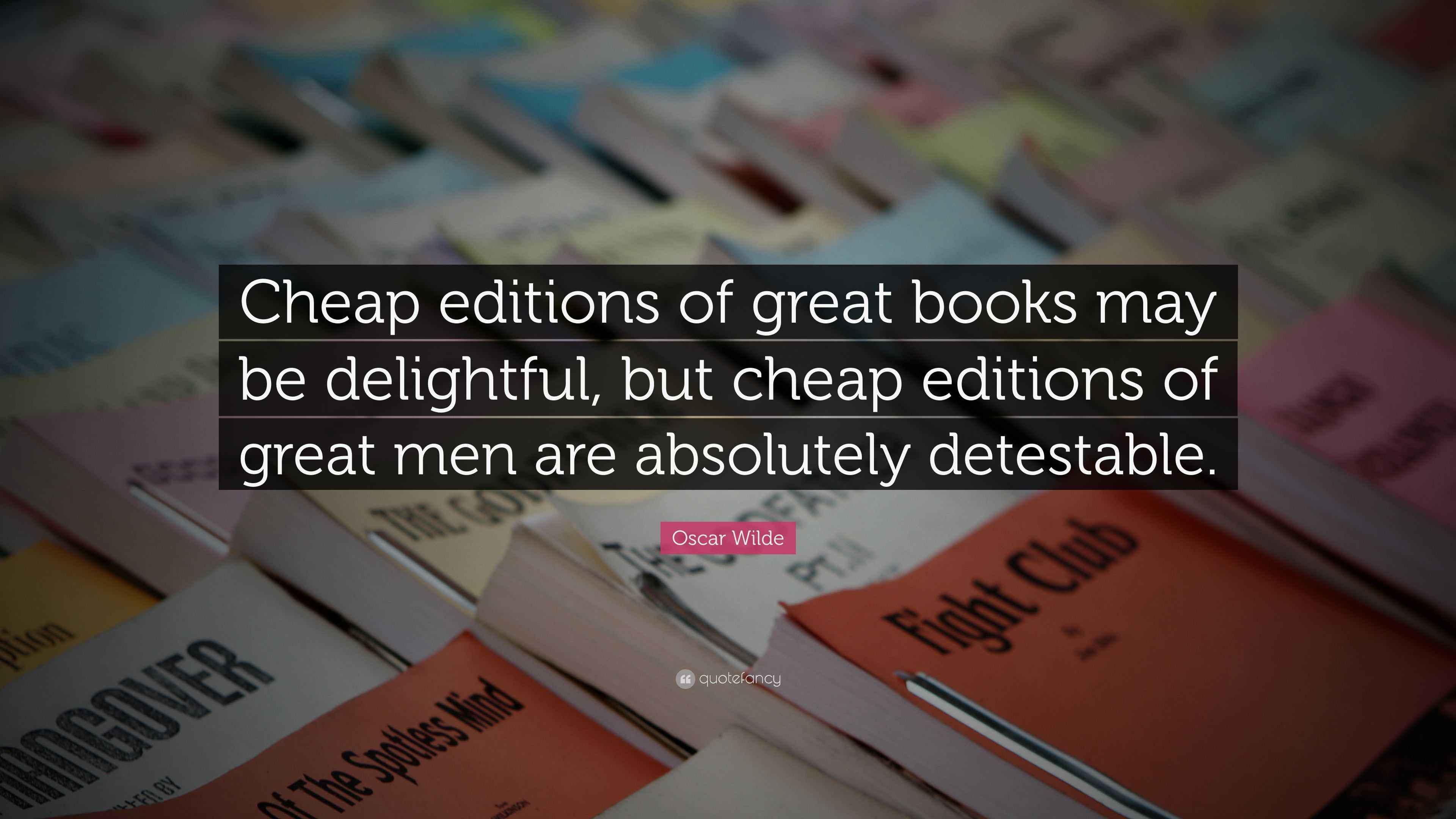 Oscar Wilde Quote: “Cheap editions of great books may be delightful ...