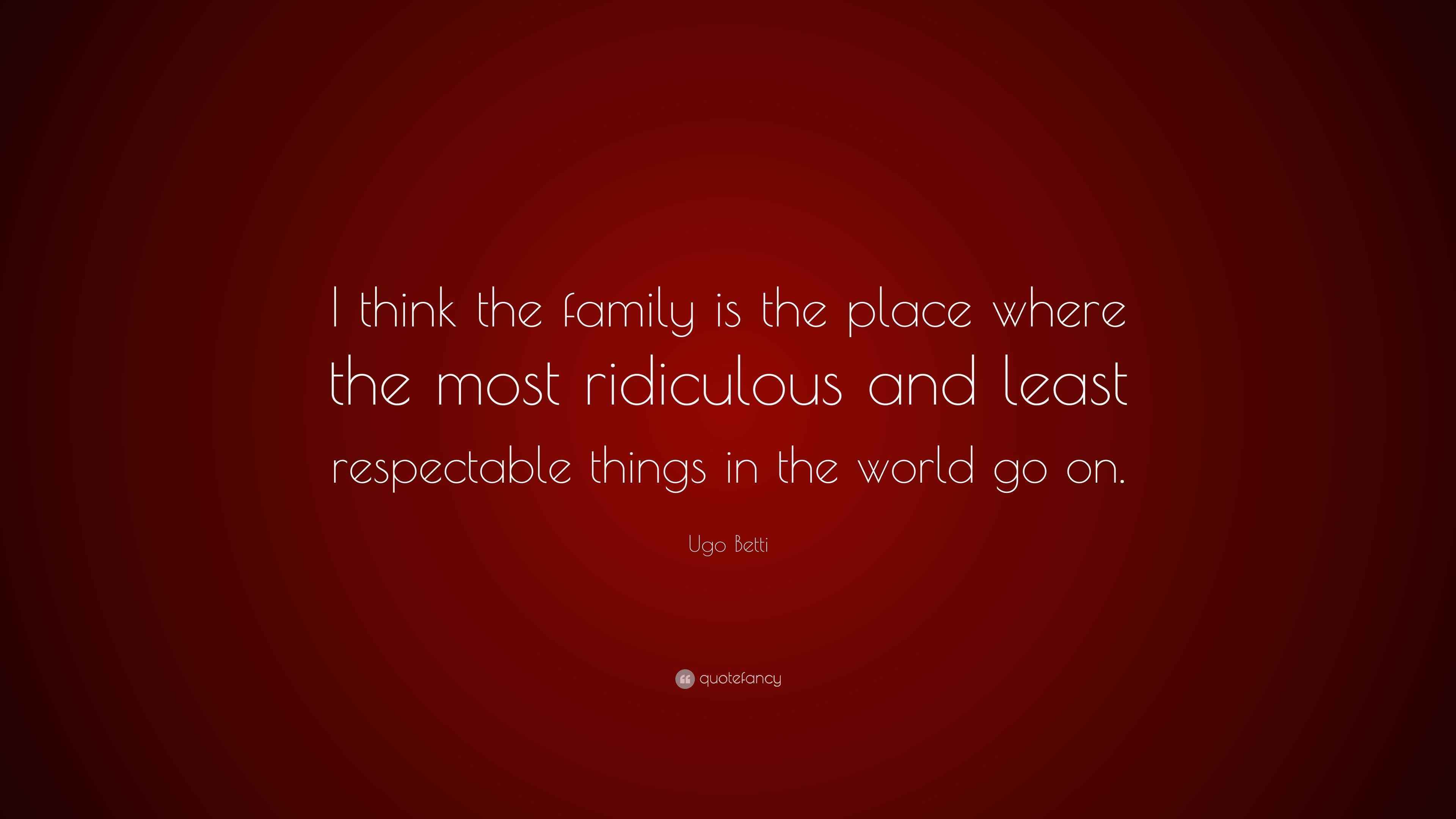 Ugo Betti Quote: “I think the family is the place where the most ...