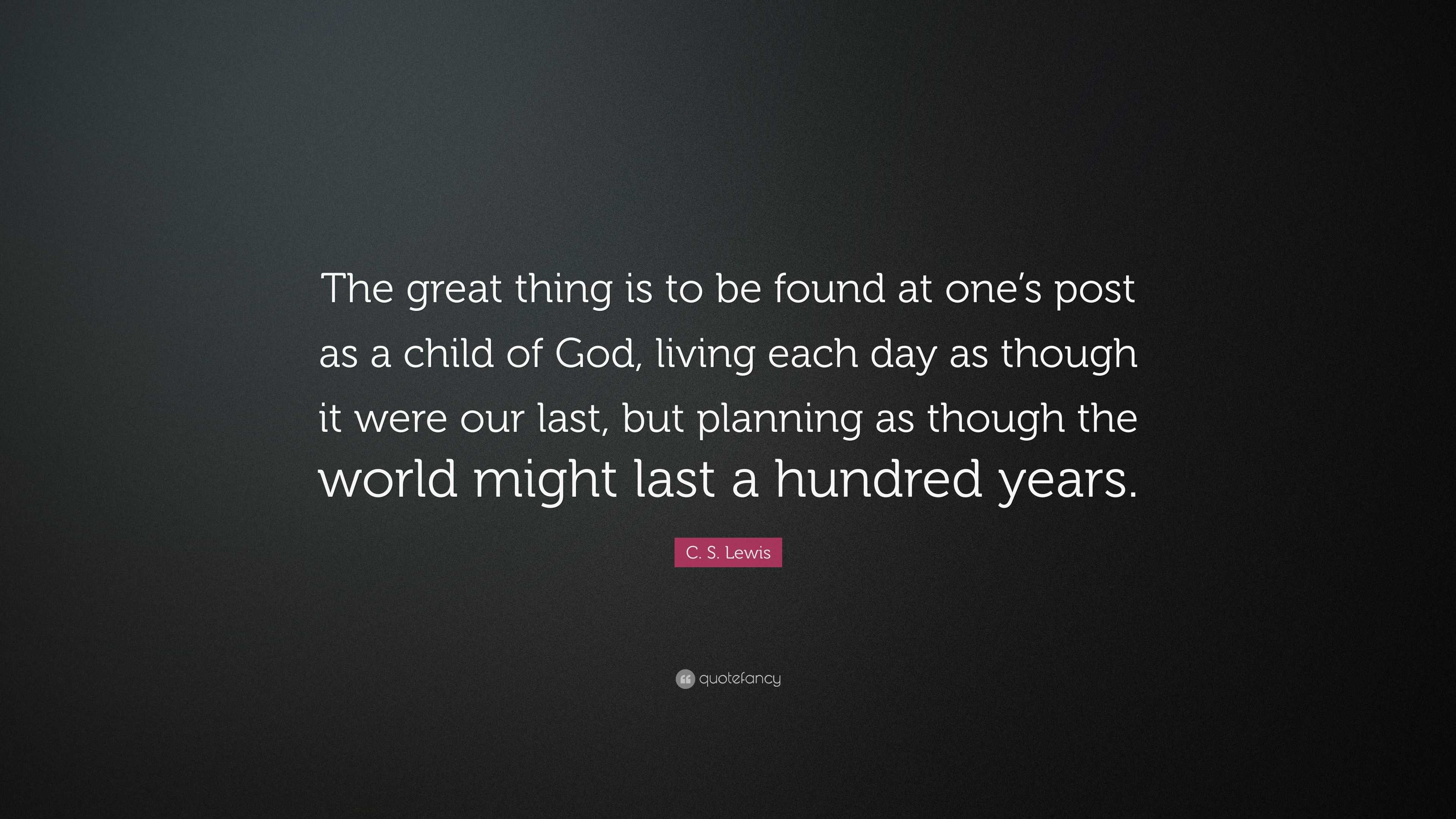 C. S. Lewis Quote: “The great thing is to be found at one’s post as a ...