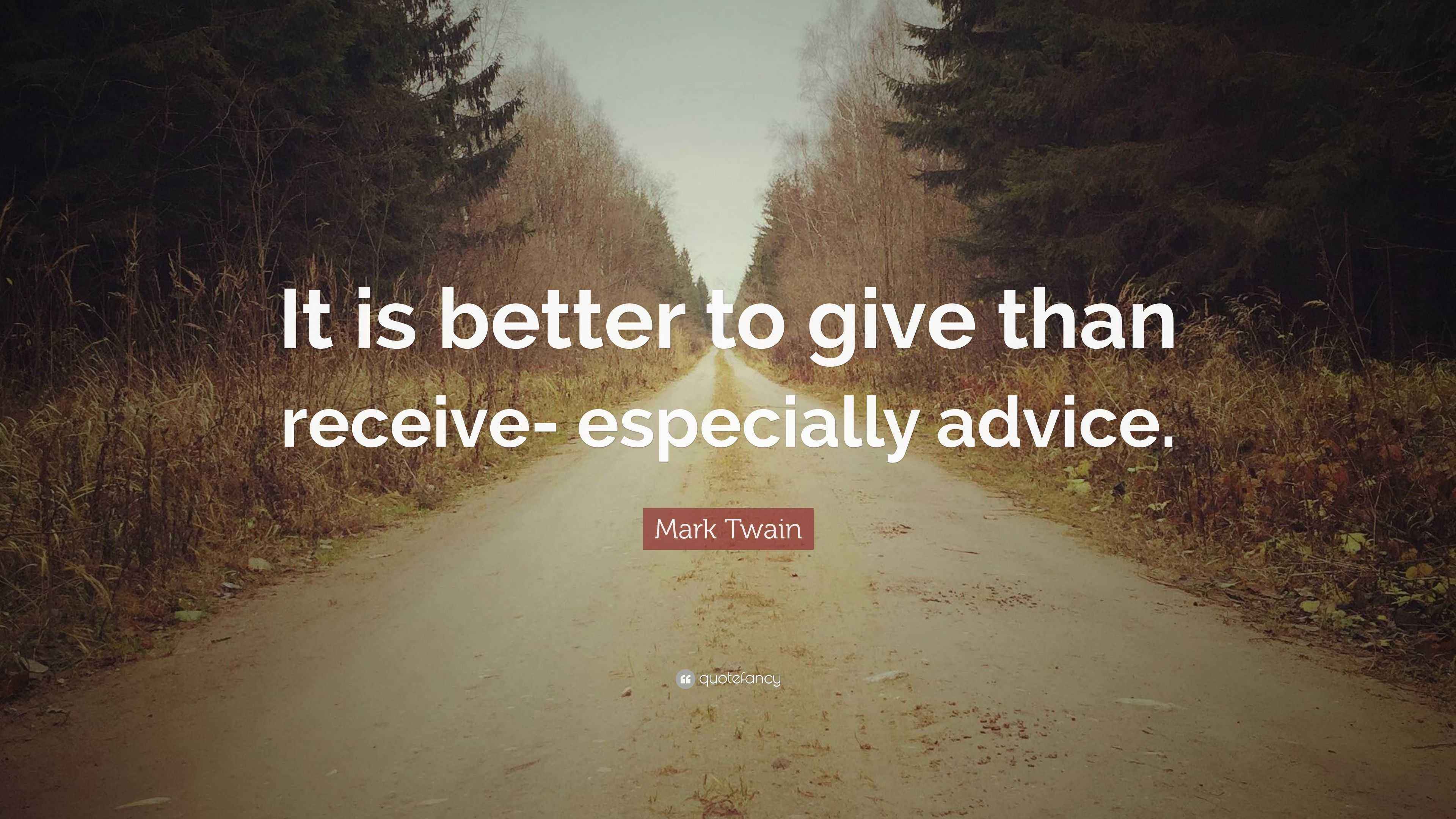 Mark Twain Quote: “It is better to give than receive- especially advice.”
