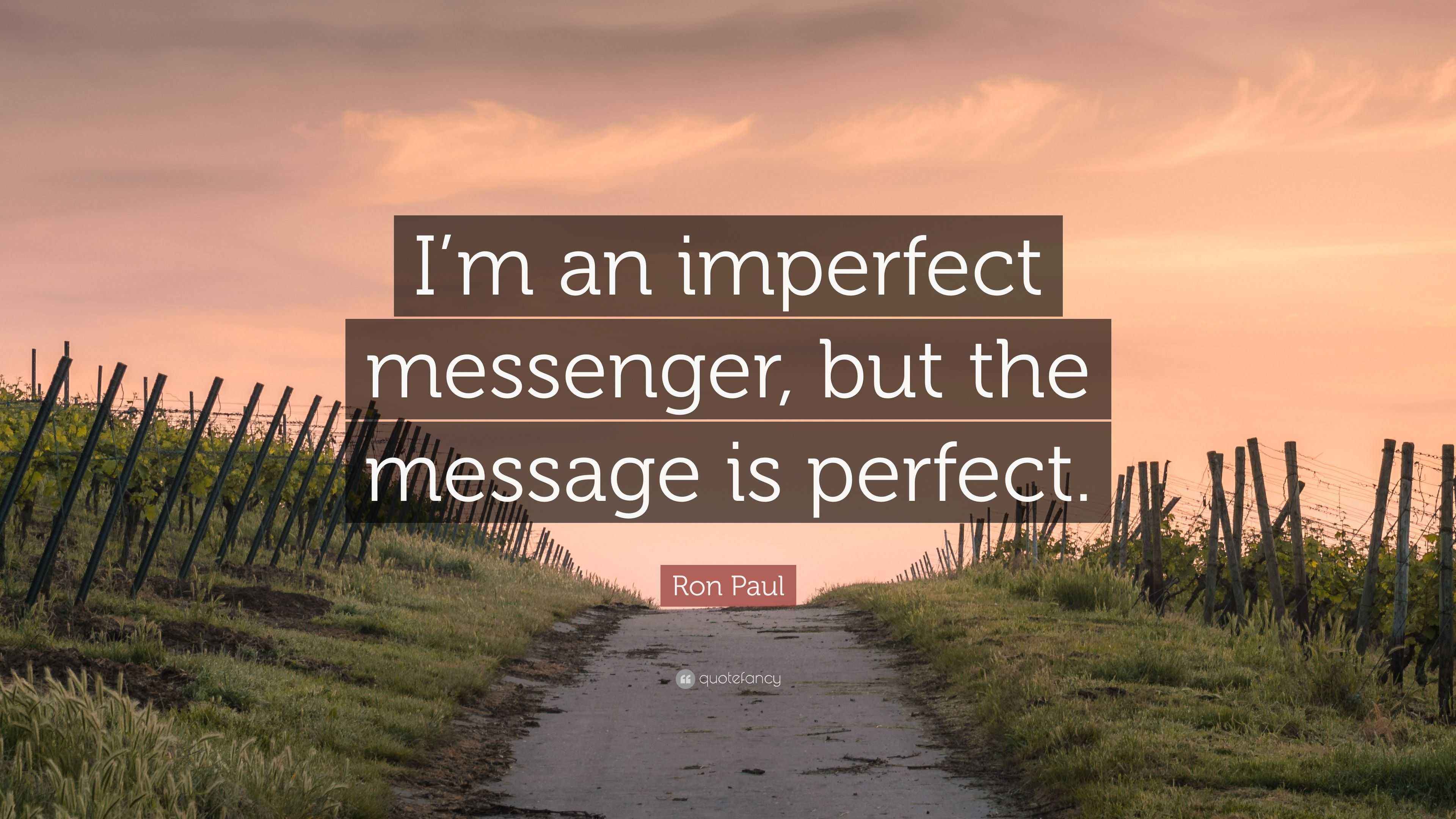 Ron Paul Quote: “I’m an imperfect messenger, but the message is perfect.”