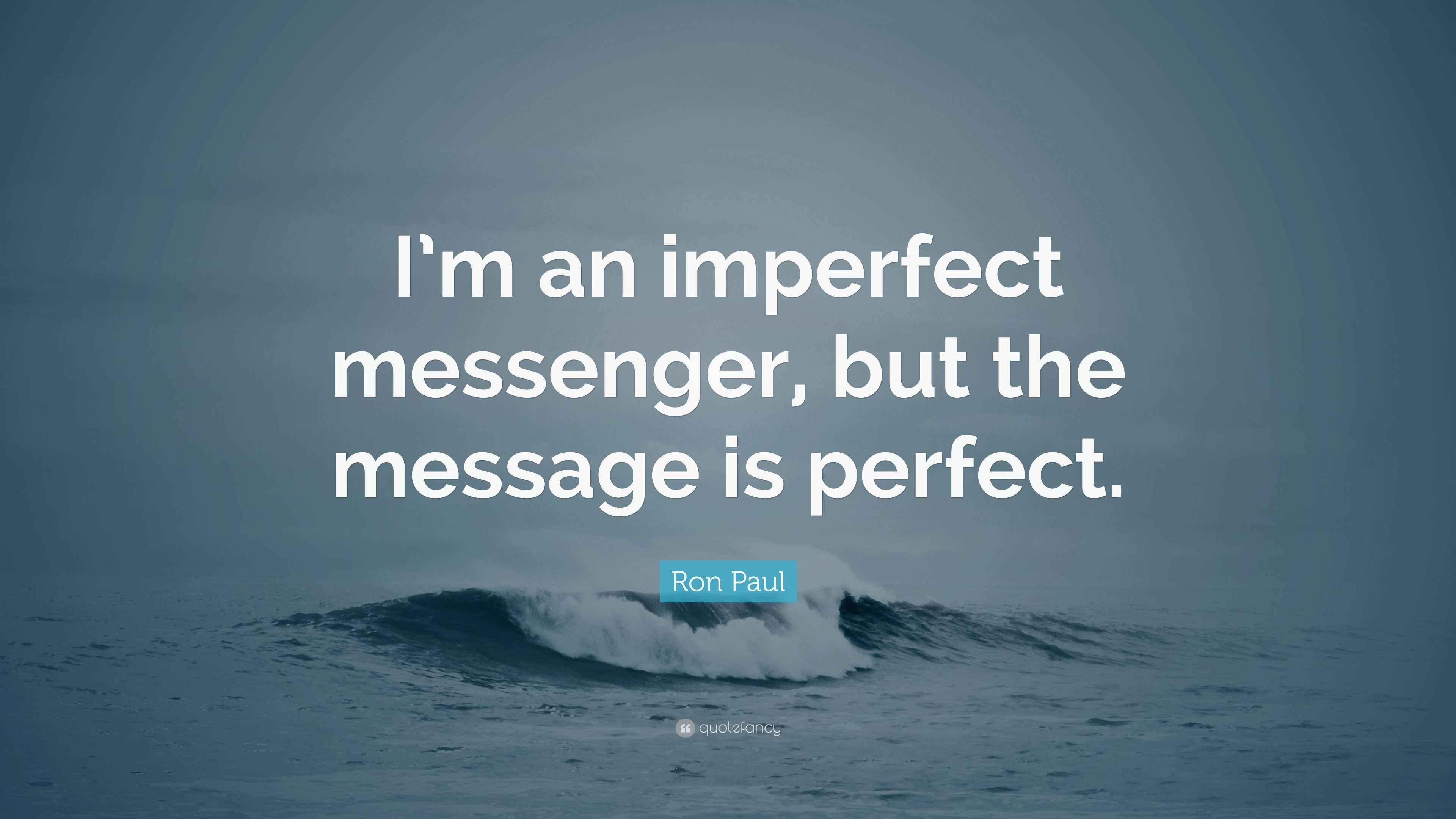 Ron Paul Quote: “I’m an imperfect messenger, but the message is perfect.”