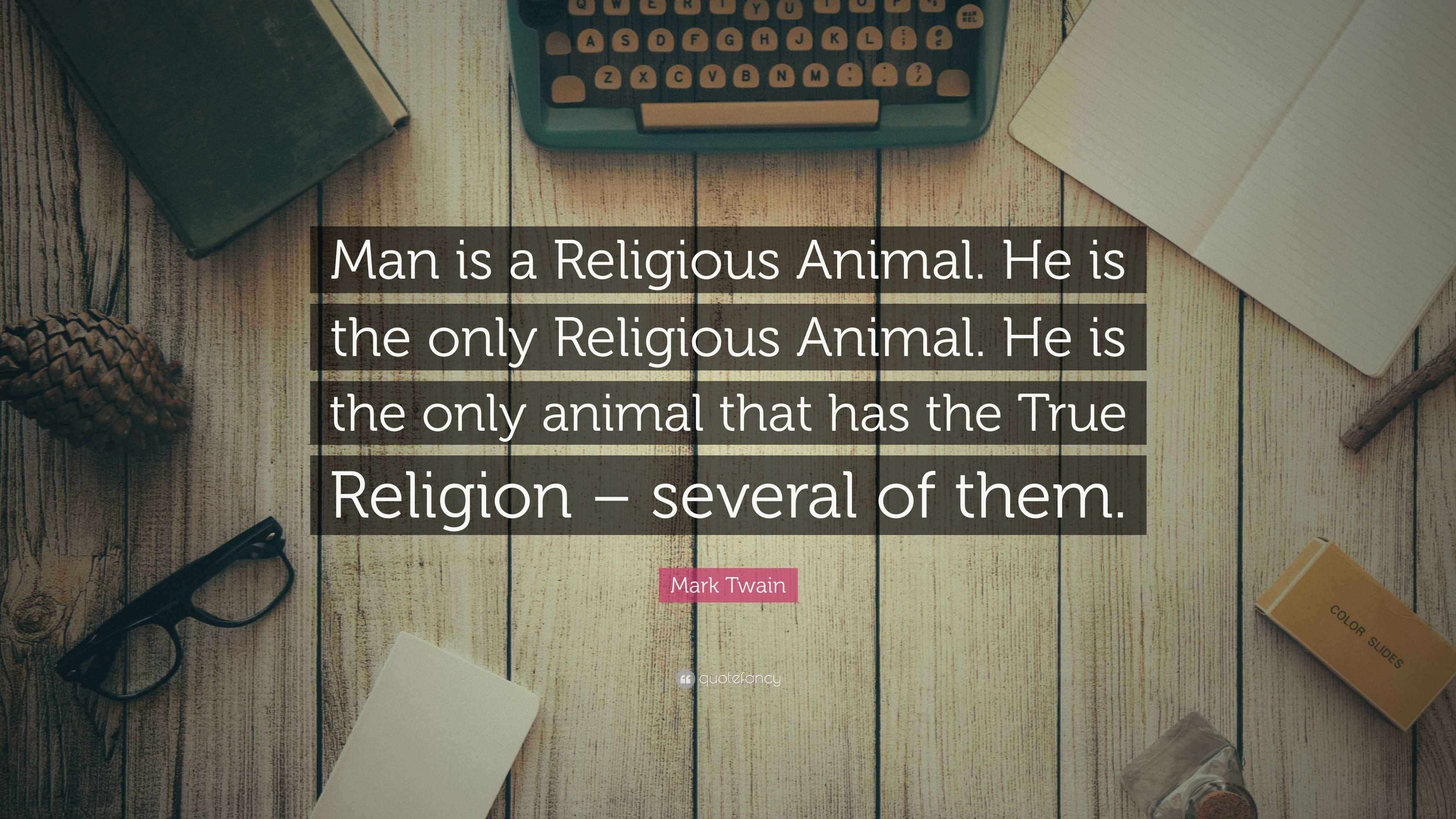 Mark Twain Quote: “Man is a Religious Animal. He is the only Religious ...