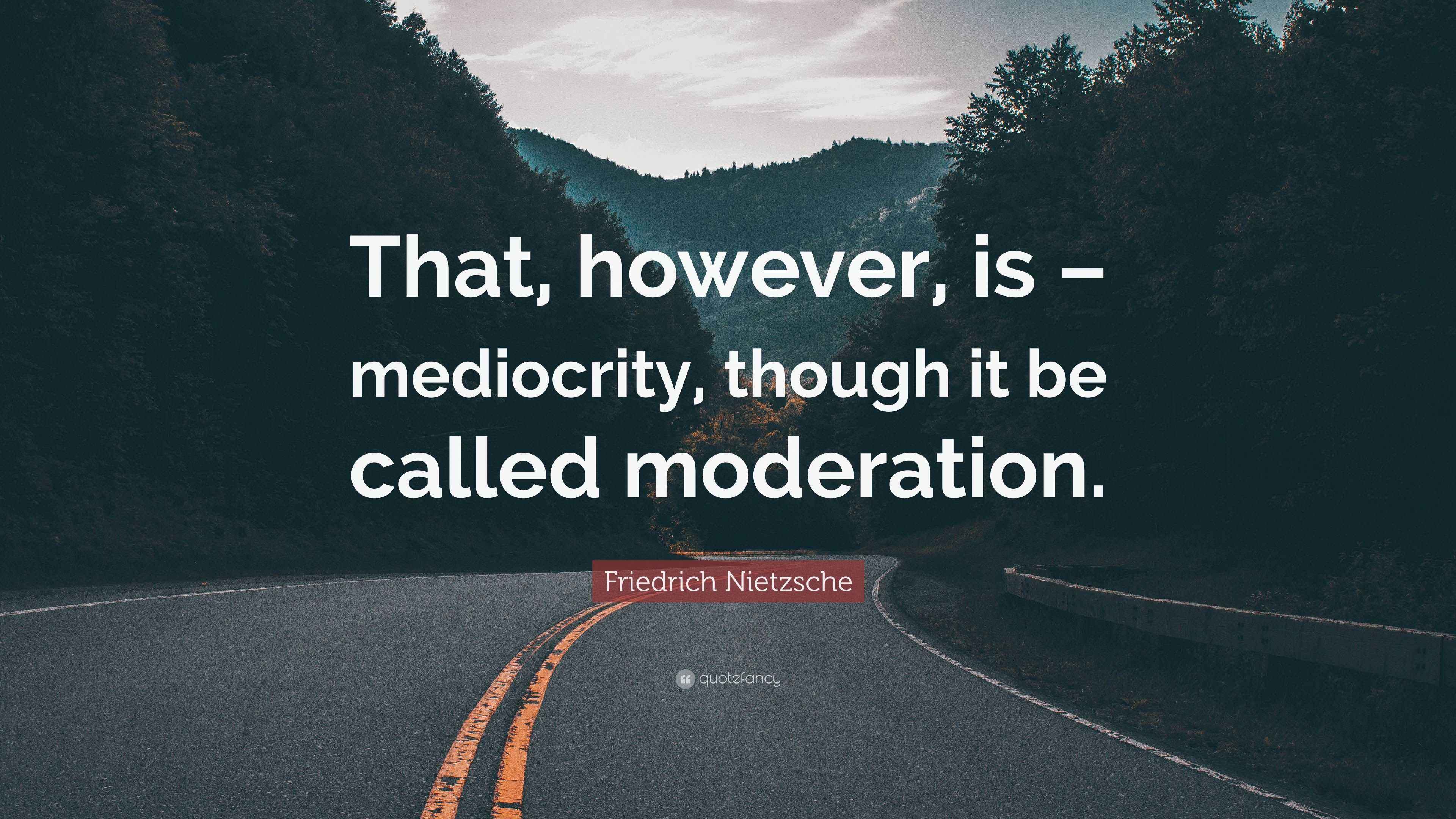 Friedrich Nietzsche Quote: “That, however, is – mediocrity, though it ...